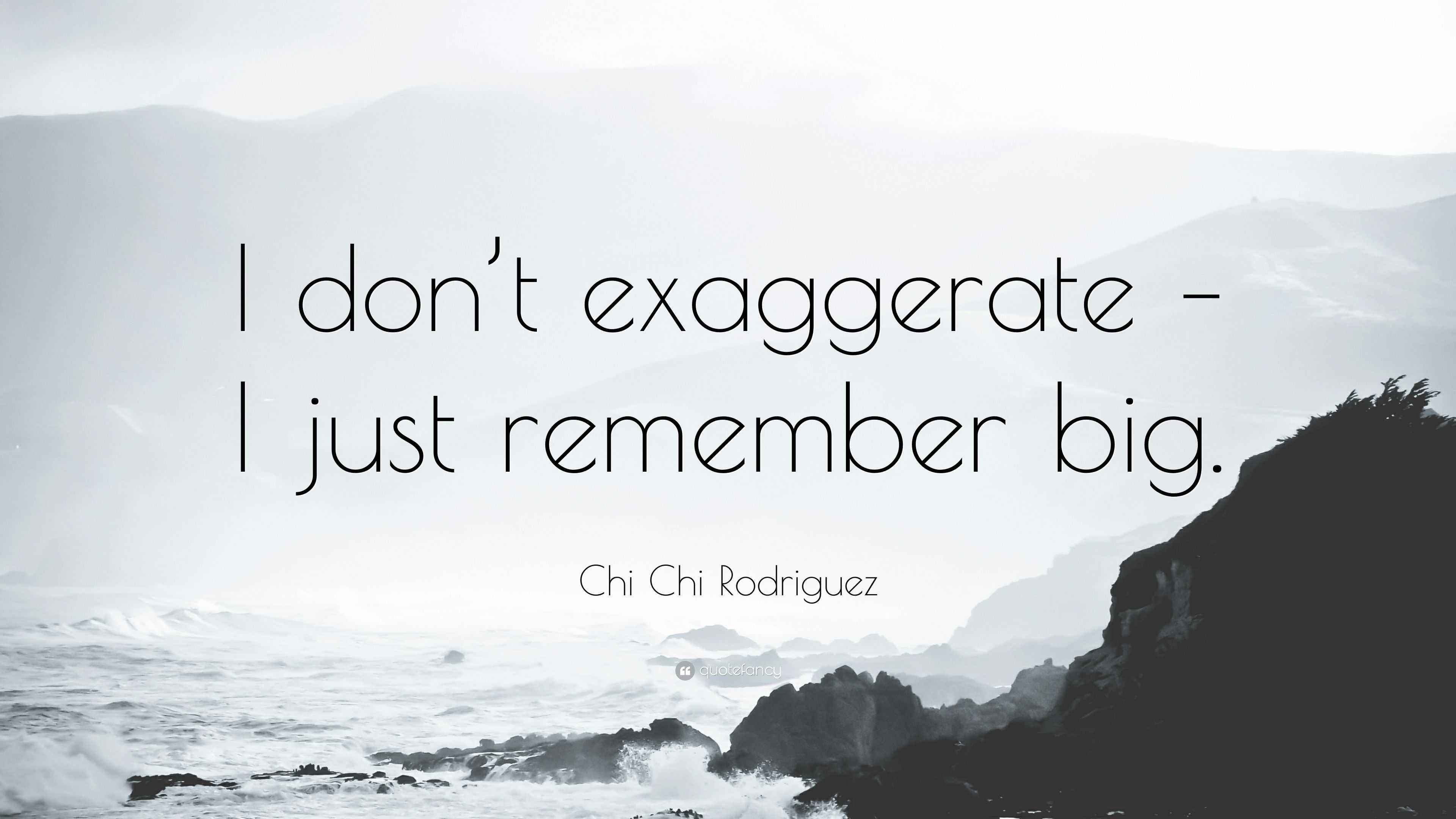Chi Chi Rodriguez Quote: “I don’t exaggerate – I just remember big.”