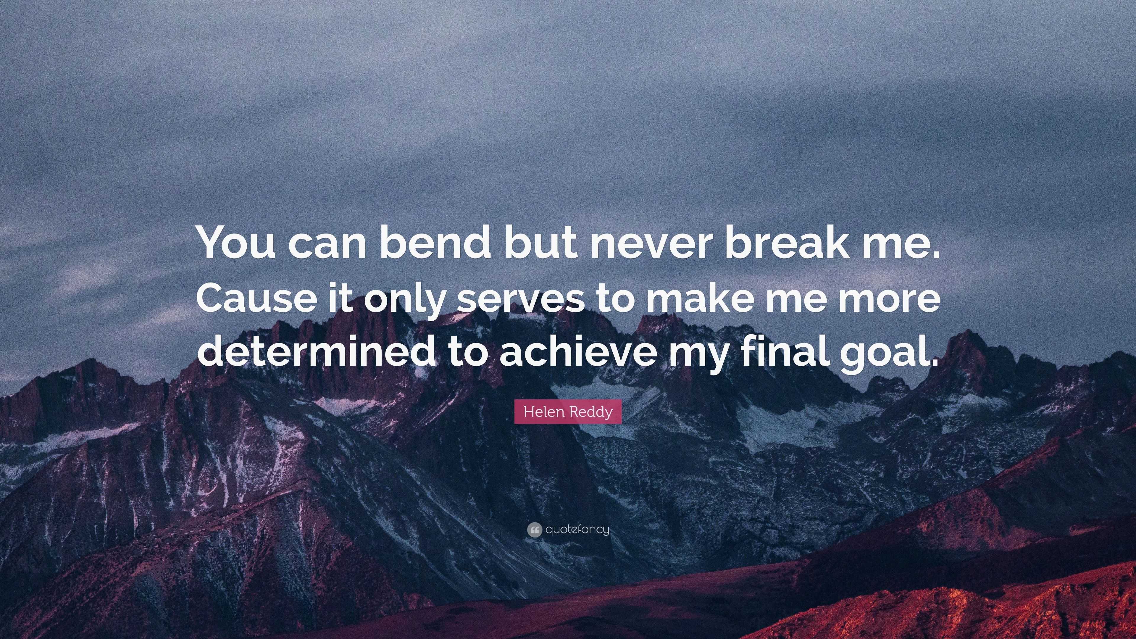 Helen Reddy Quote: “You can bend but never break me. Cause it only ...