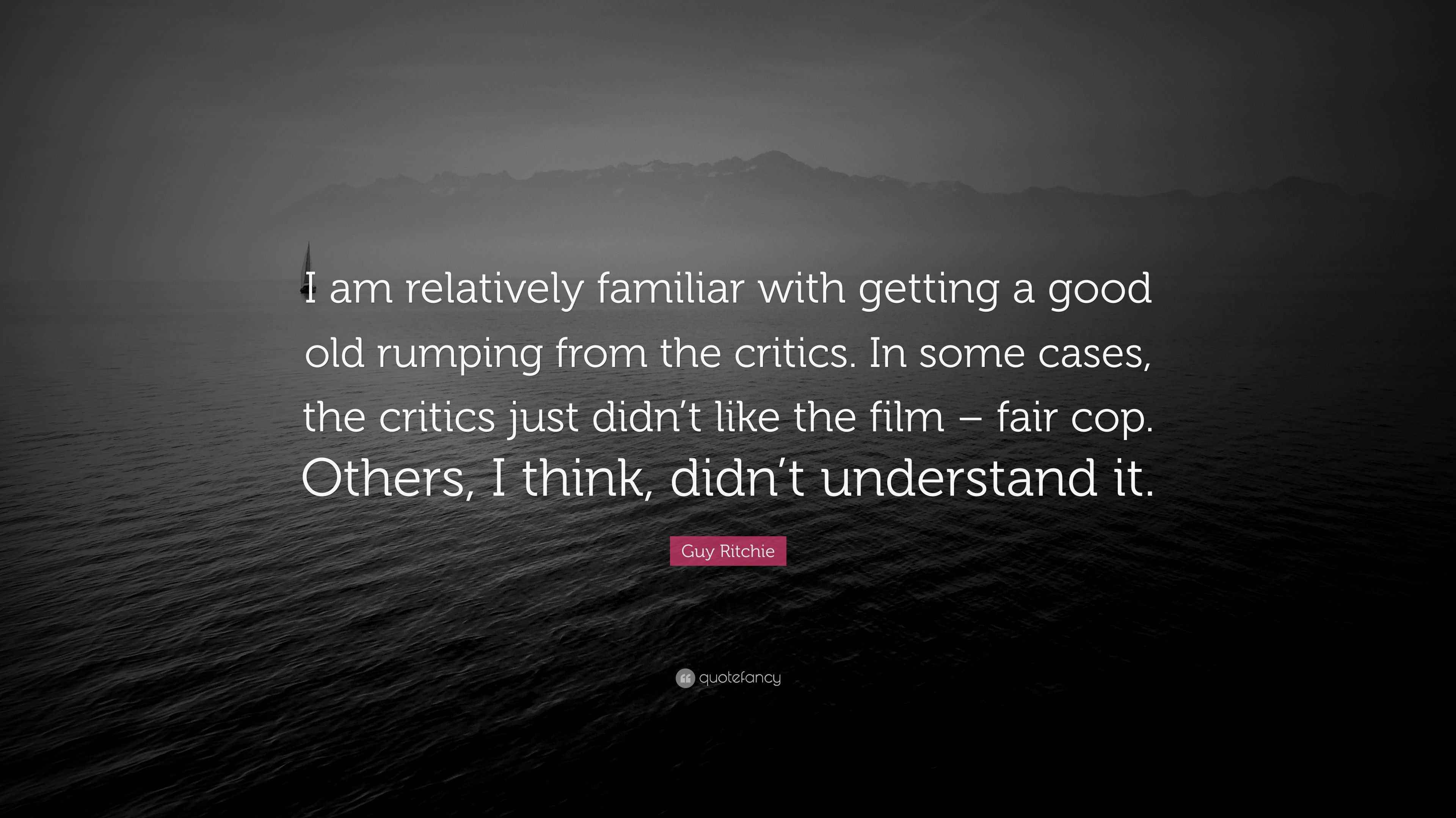 Guy Ritchie Quote: “I am relatively familiar with getting a good old ...