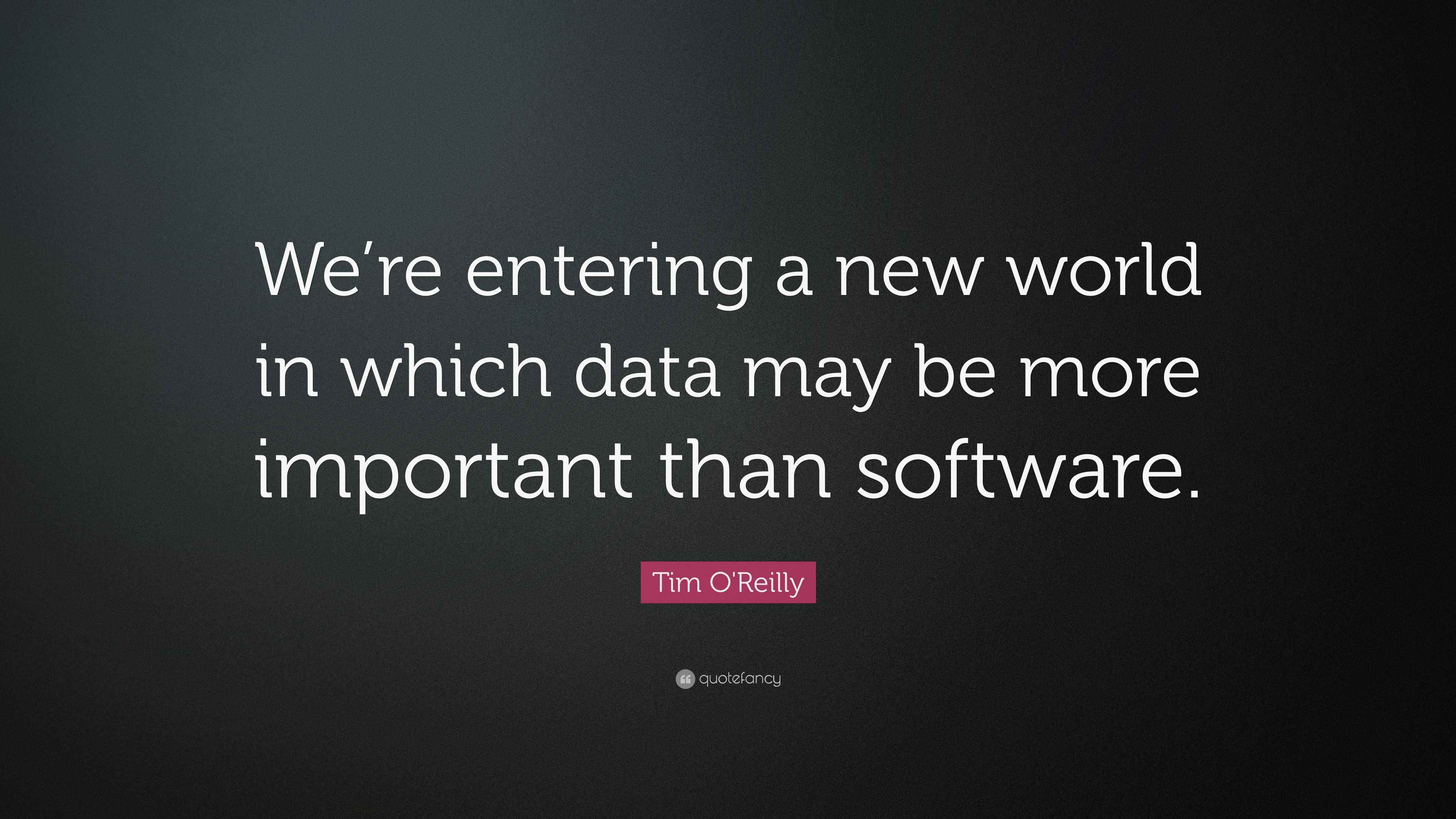 Tim O'Reilly Quote: “We’re entering a new world in which data may be ...