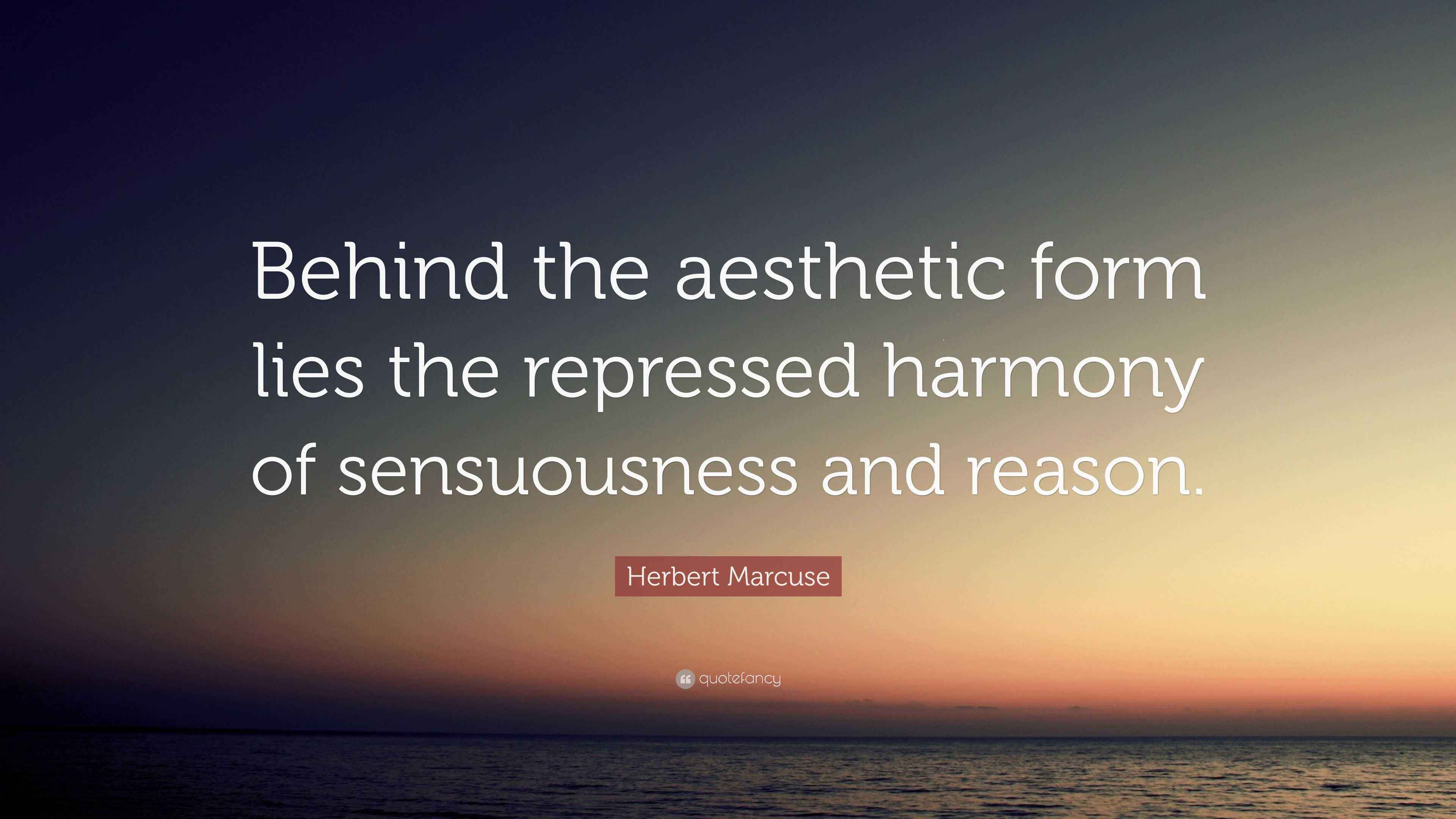 Herbert Marcuse Quote: “Behind the aesthetic form lies the repressed ...