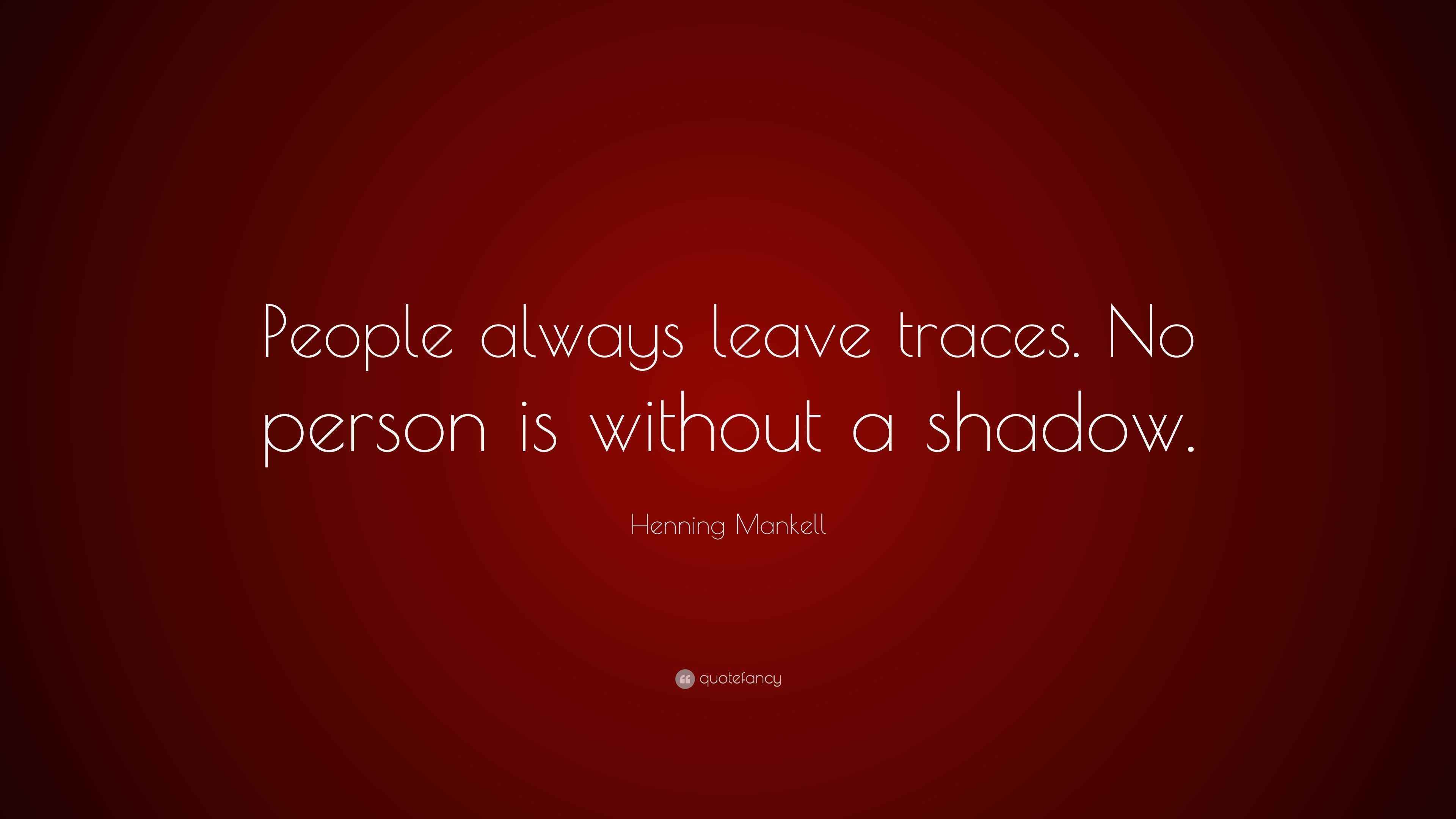 Henning Mankell Quote: “People always leave traces. No person is ...