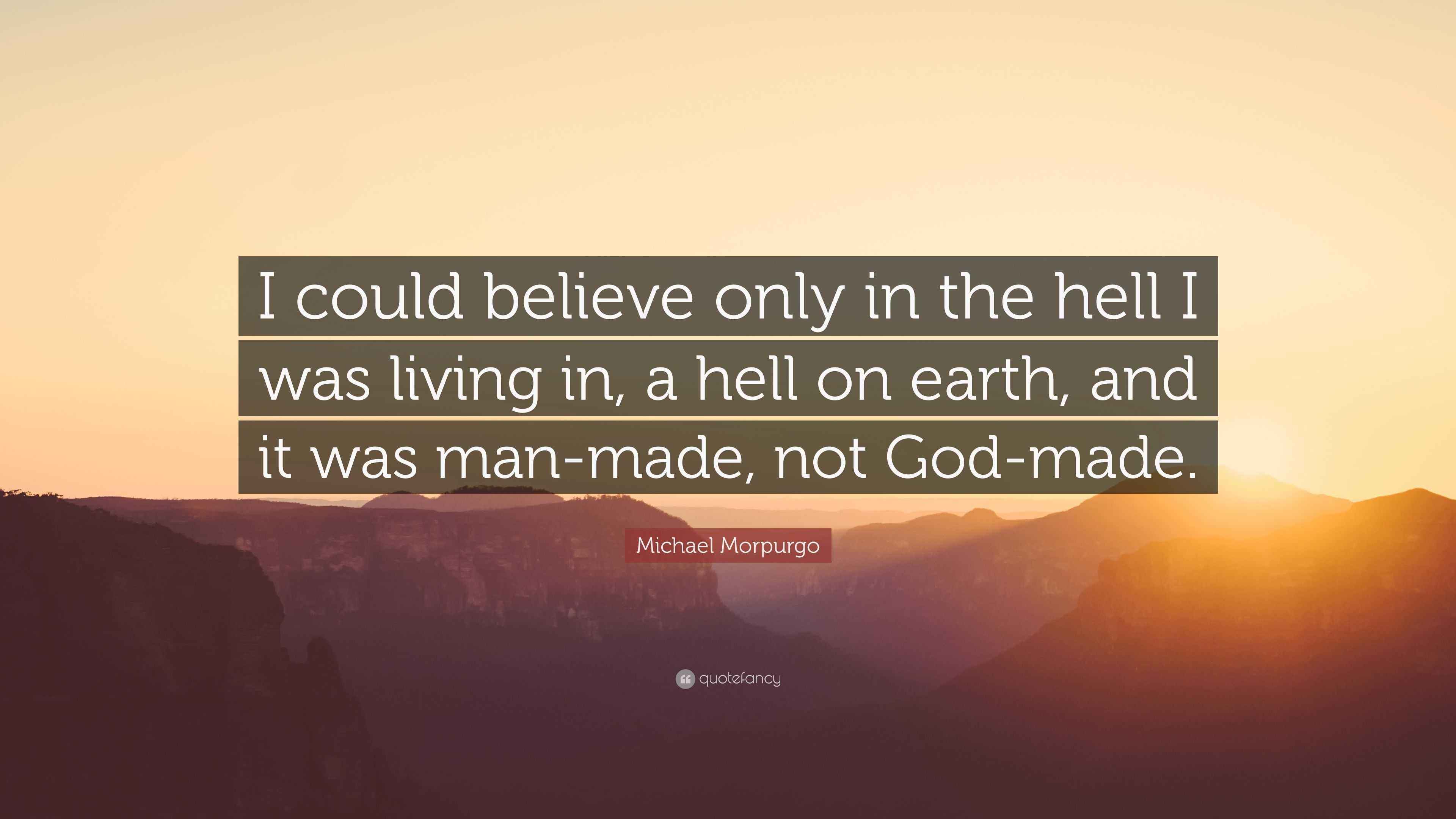 Michael Morpurgo Quote: “I could believe only in the hell I was living ...