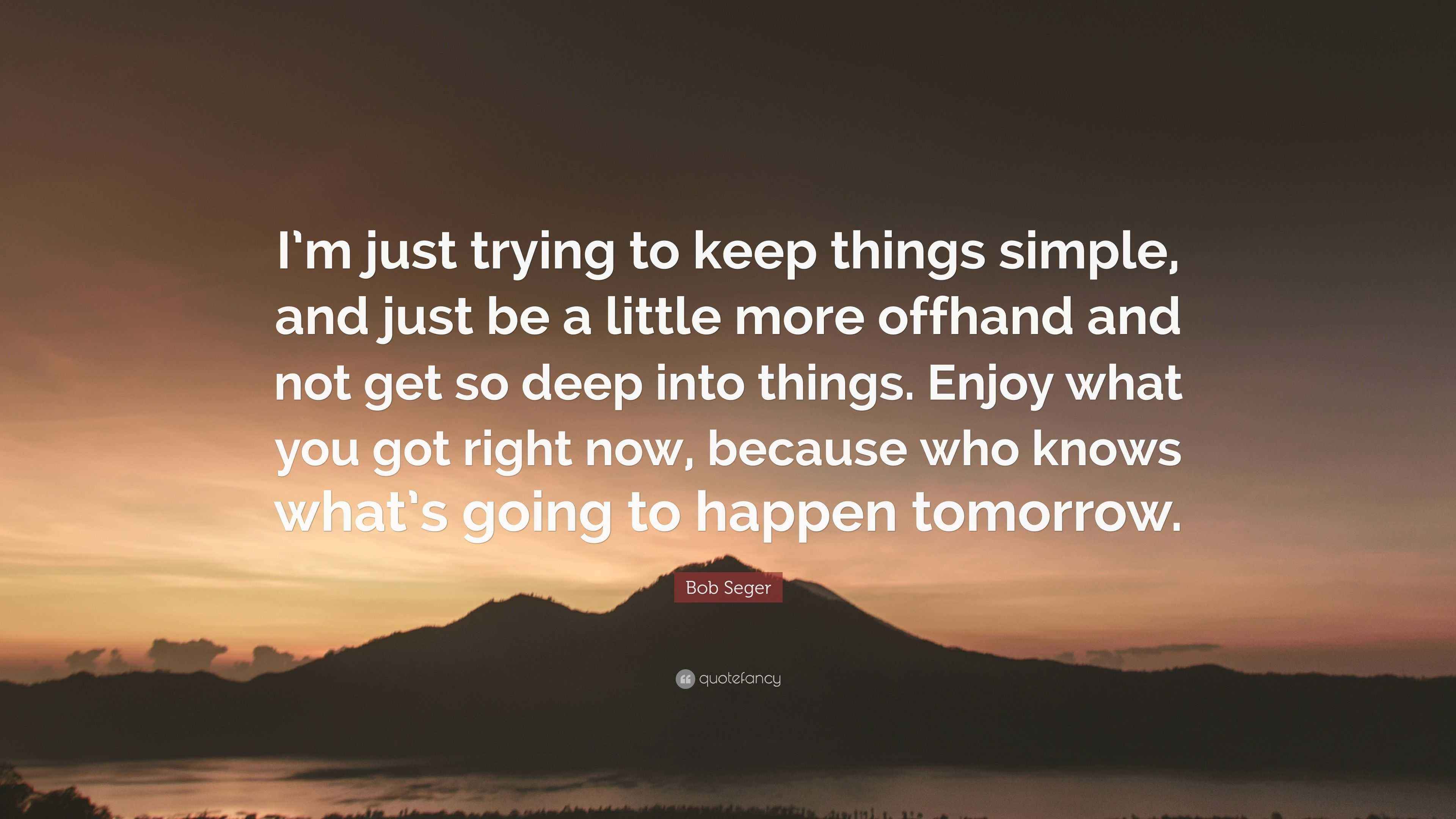 Bob Seger Quote: “I’m just trying to keep things simple, and just be a ...