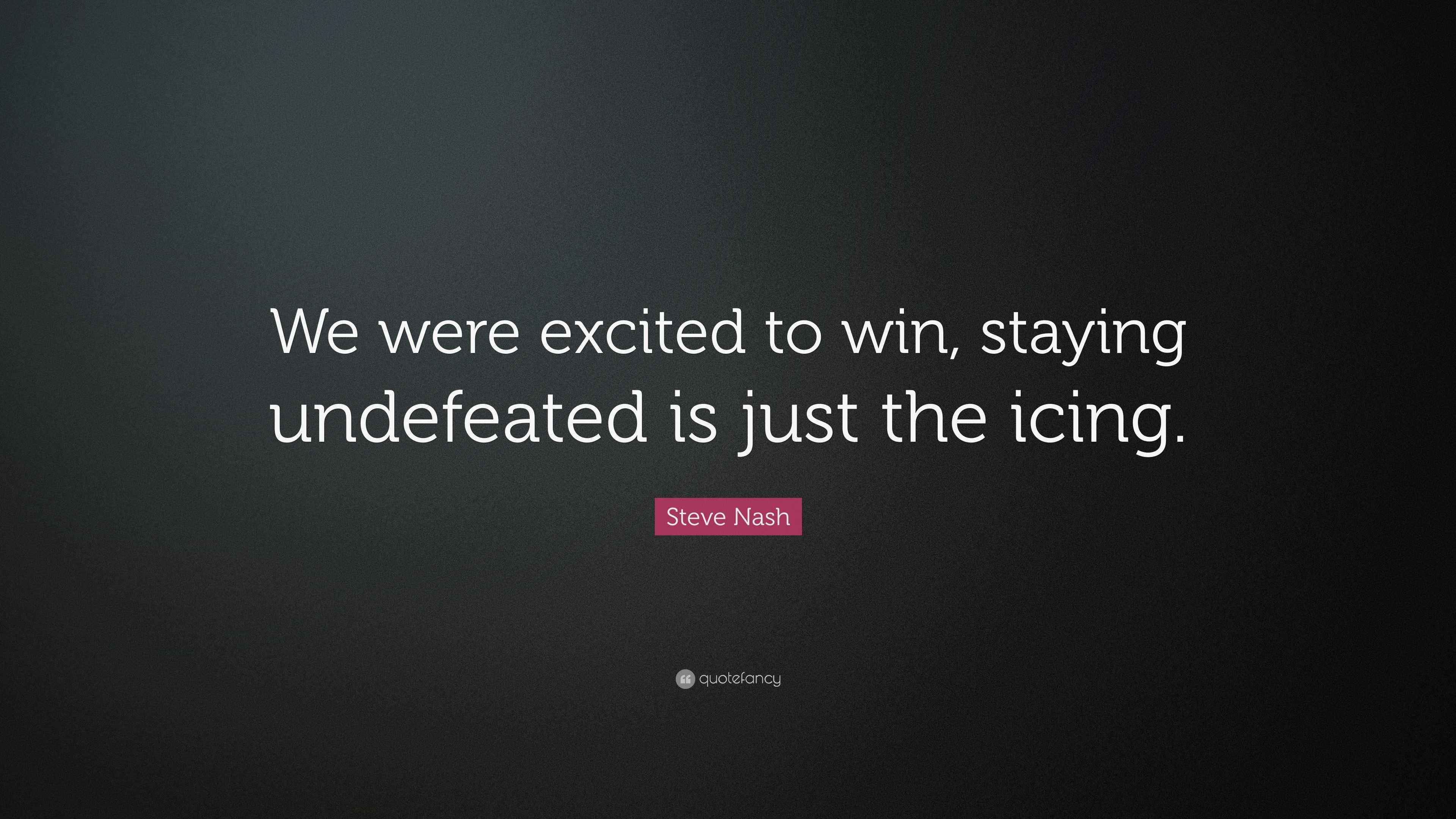 Steve Nash Quote: “We were excited to win, staying undefeated is just ...