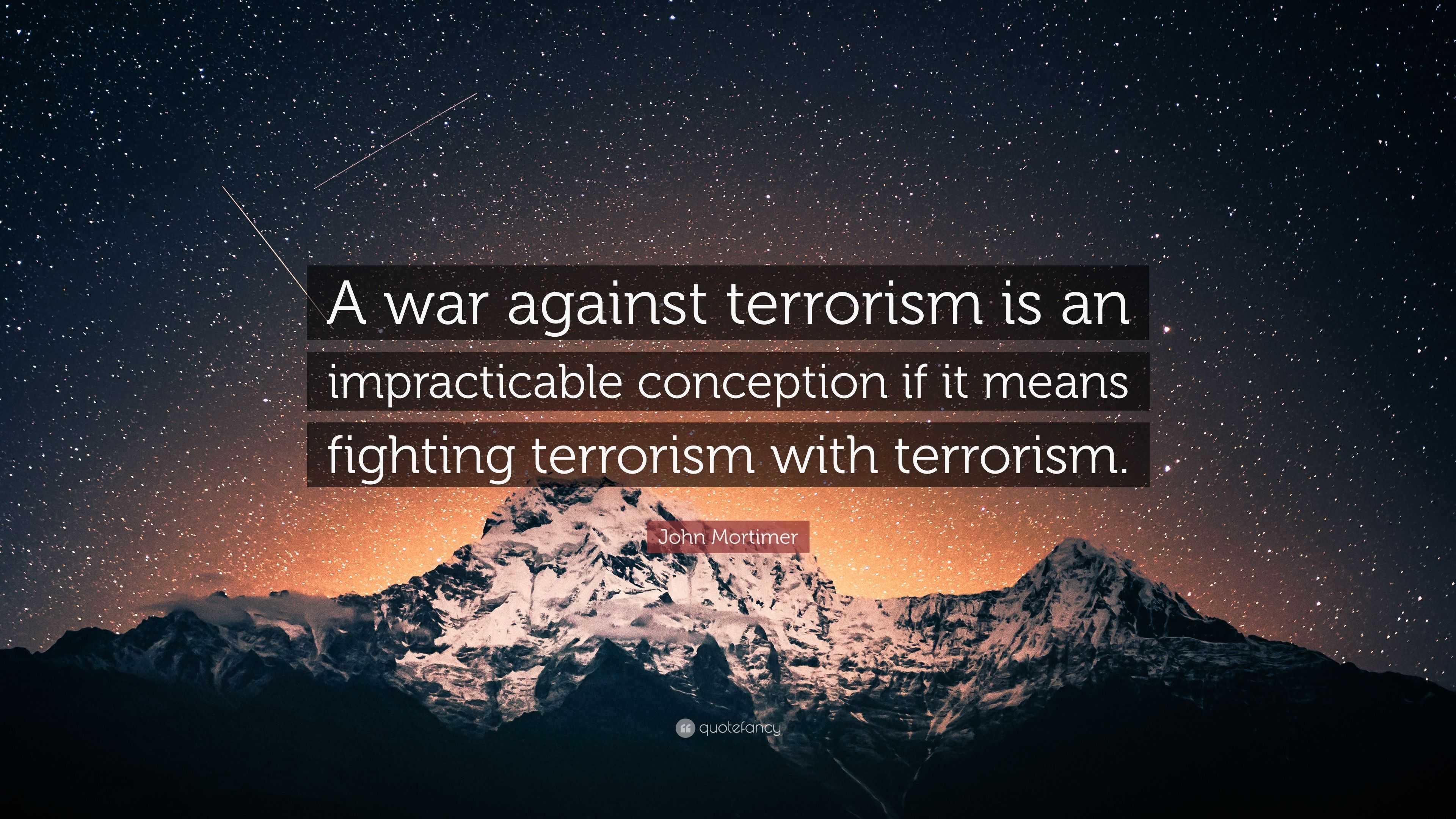 John Mortimer Quote: “A war against terrorism is an impracticable ...