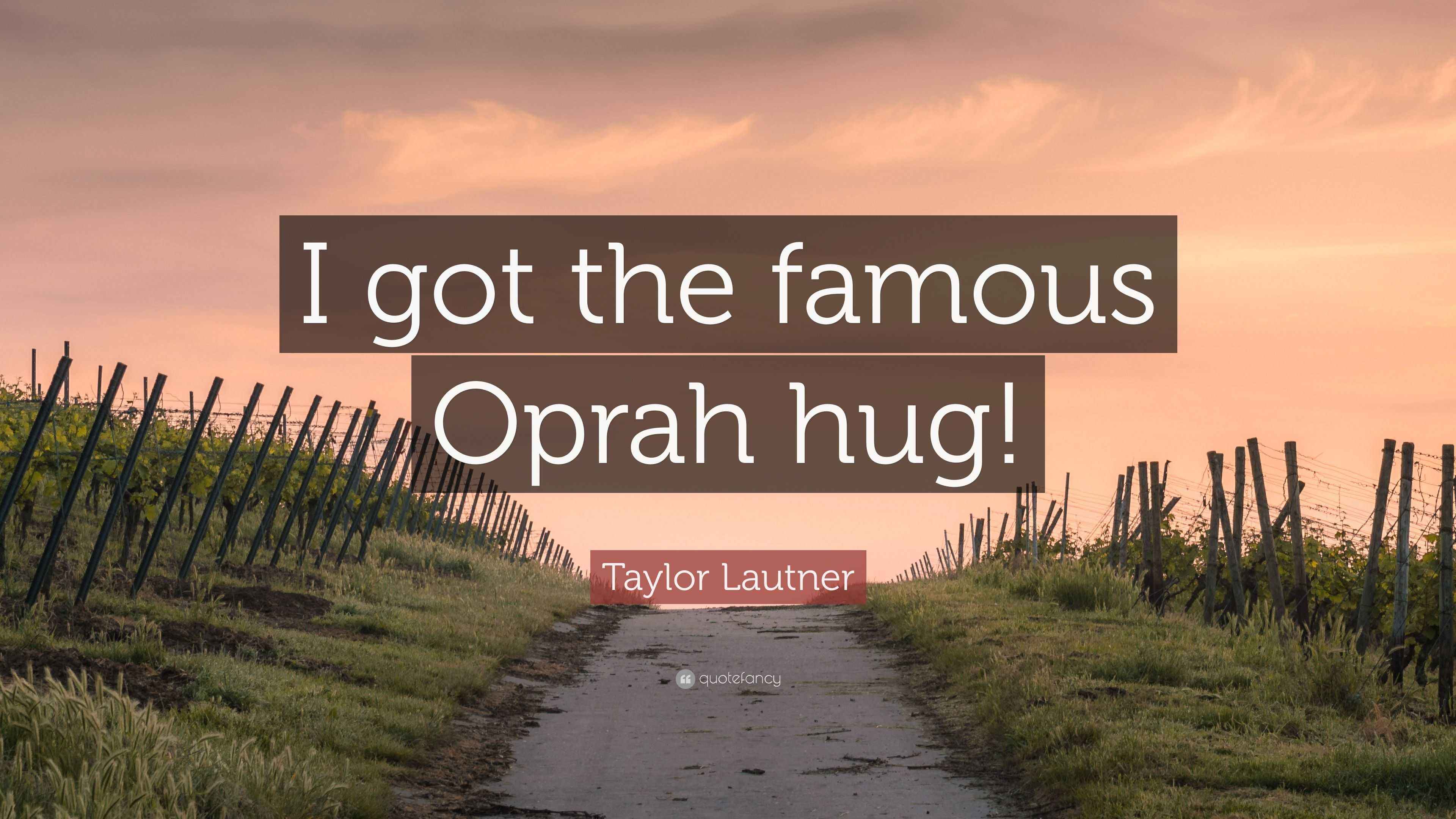 Taylor Lautner Quote: “I got the famous Oprah hug!”