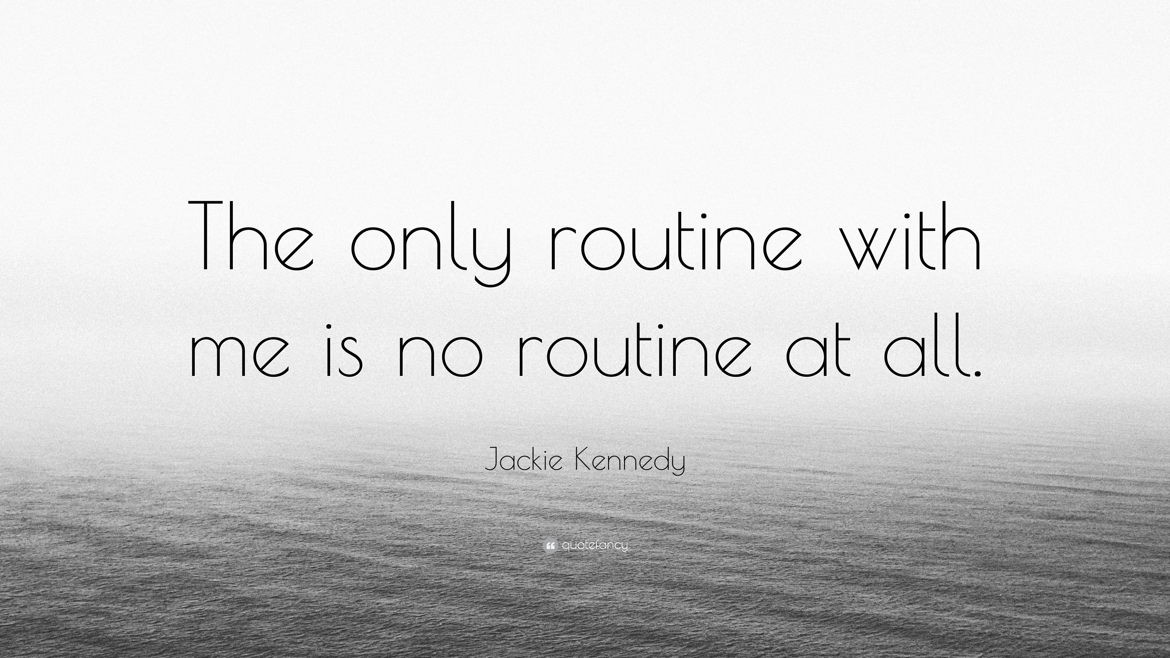 Jackie Kennedy Quote: “The only routine with me is no routine at all.”