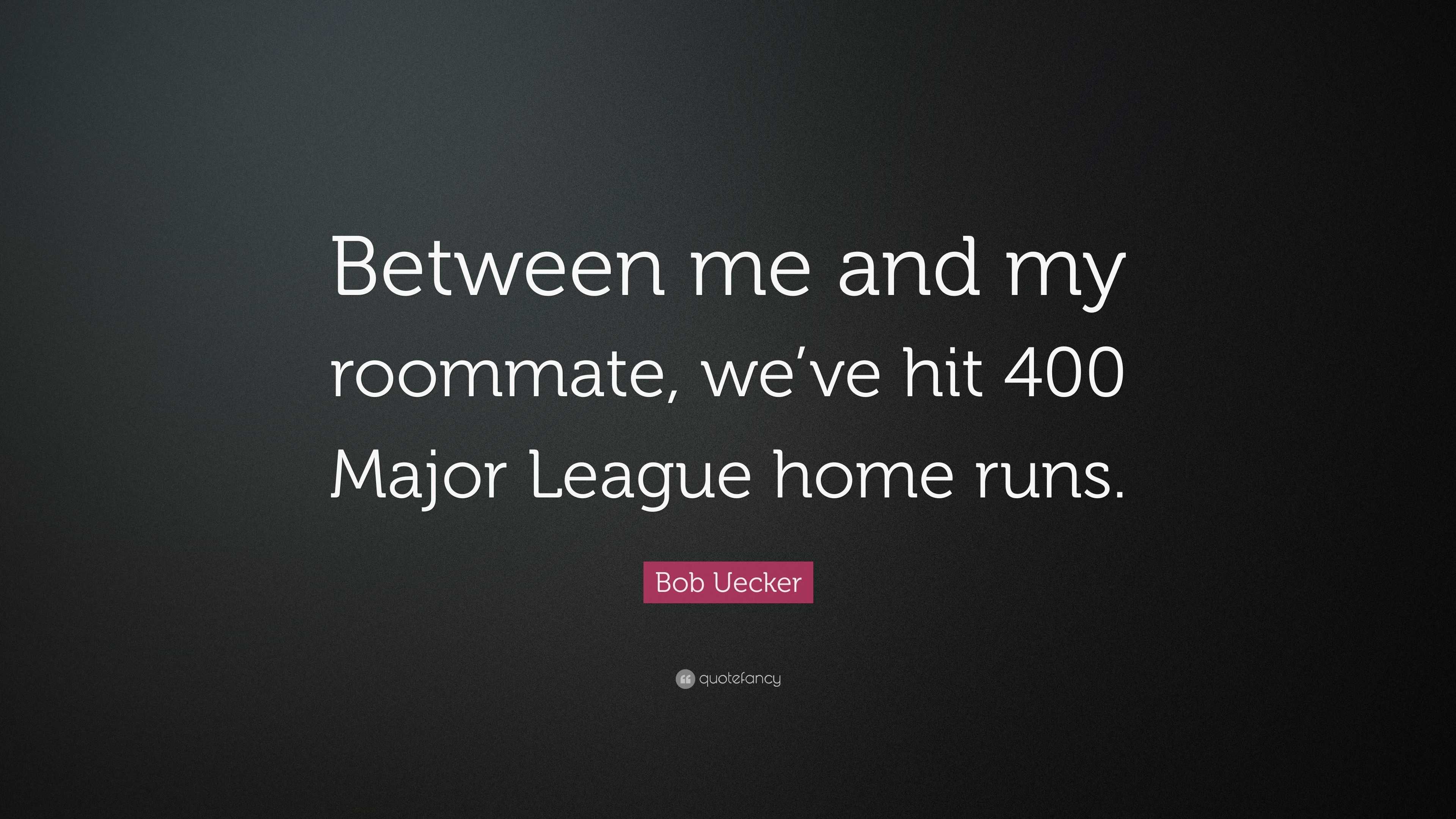 Bob Uecker Quote: “Between me and my roommate, we’ve hit 400 Major ...
