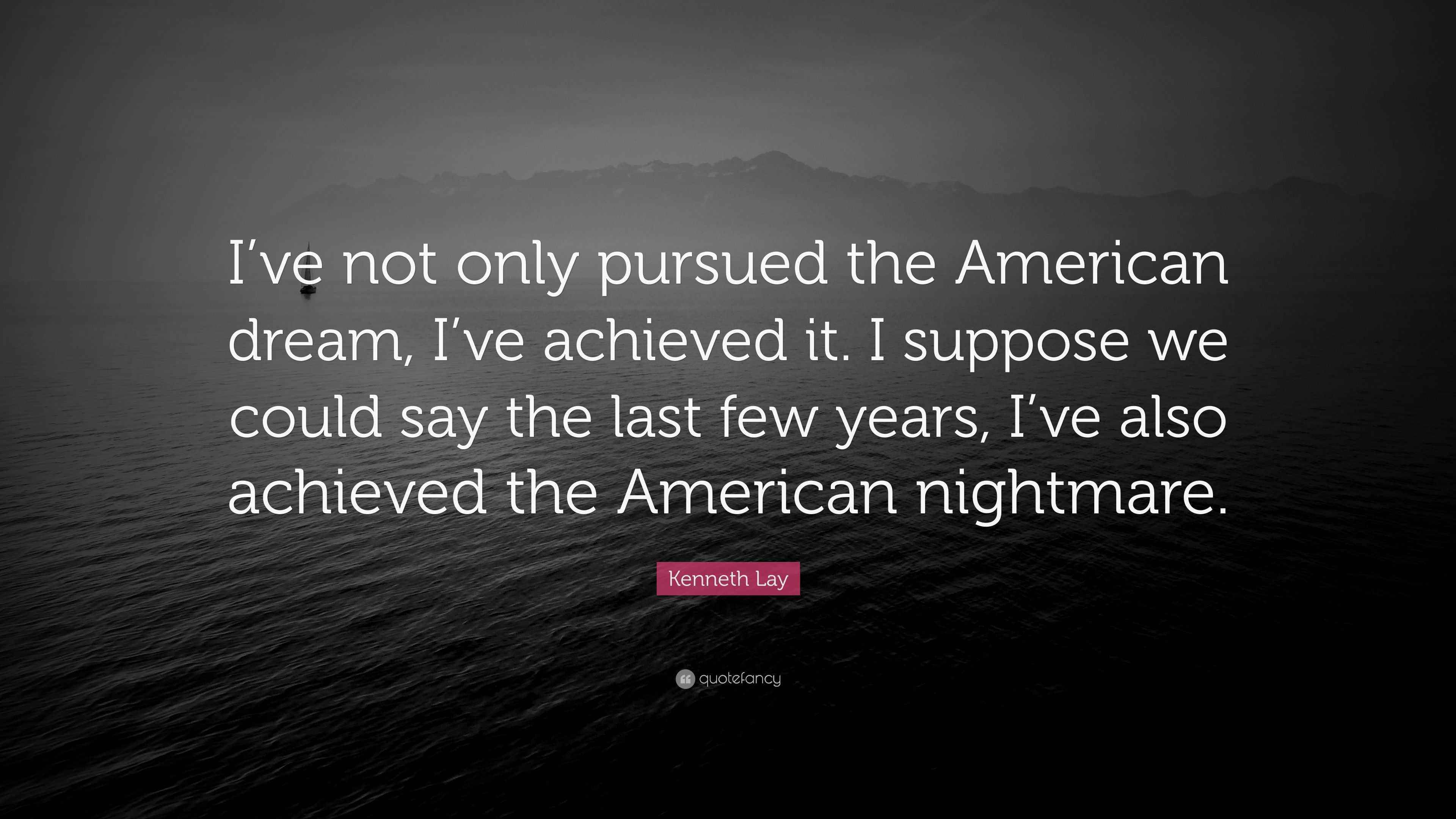 Kenneth Lay Quote: “I’ve not only pursued the American dream, I’ve ...