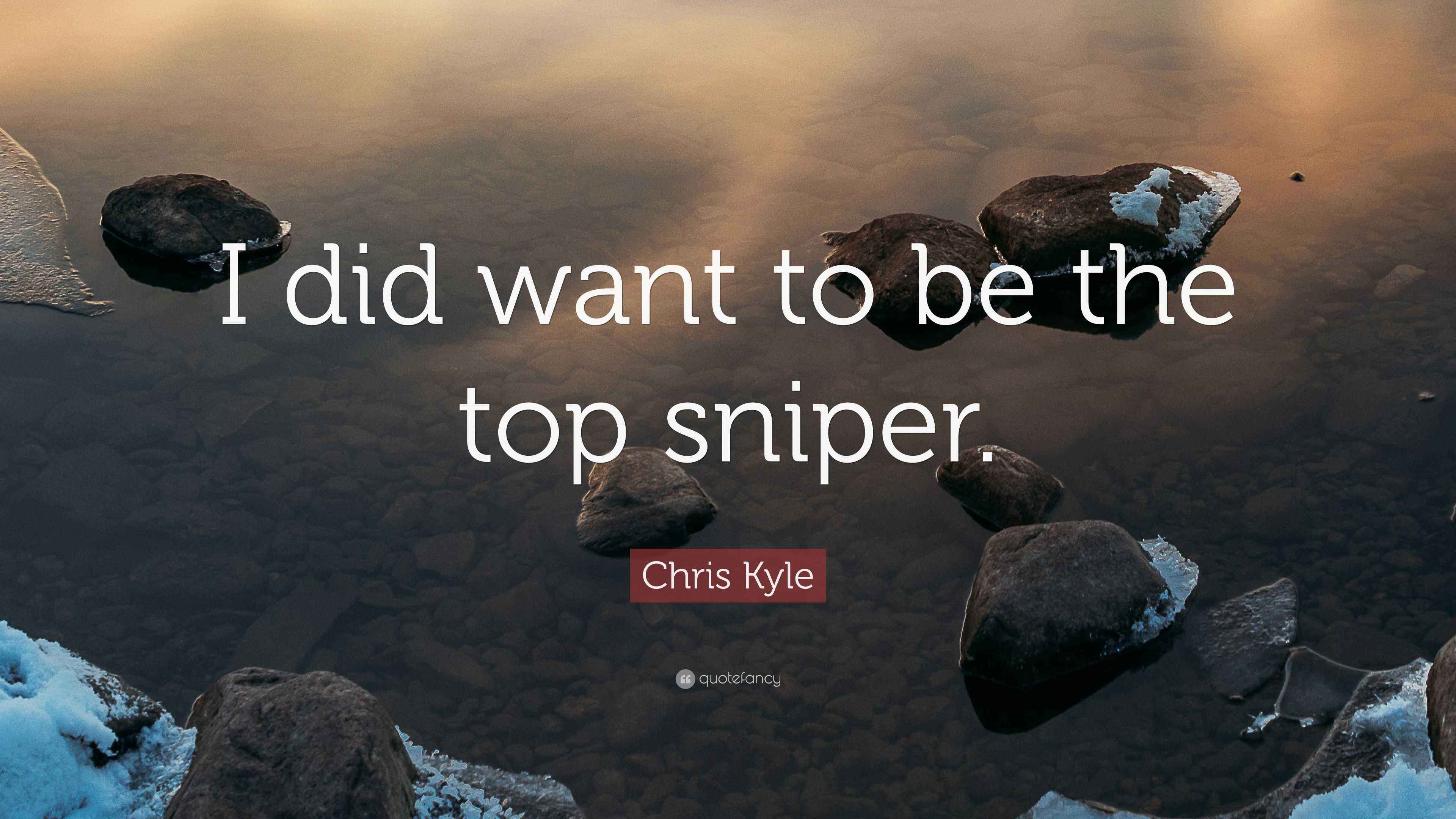 Chris Kyle Quote: “I did want to be the top sniper.”