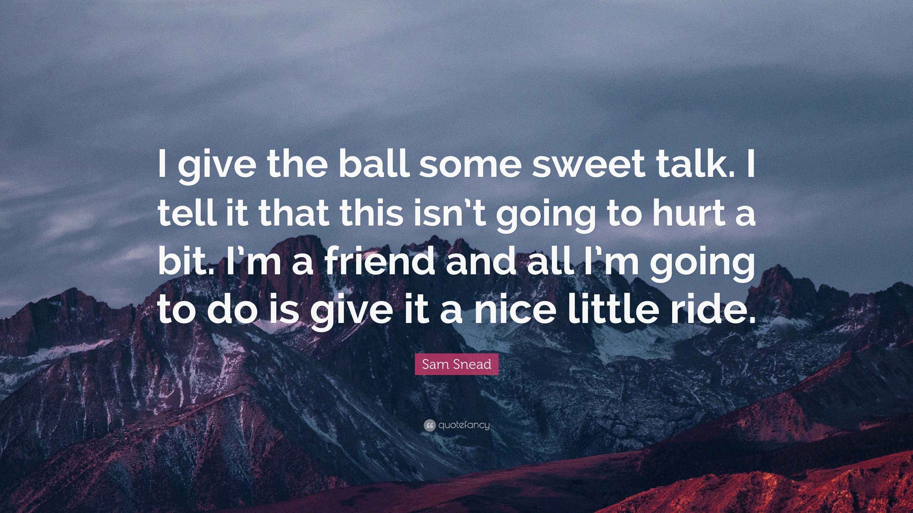 Sam Snead Quote: “I give the ball some sweet talk. I tell it that this ...