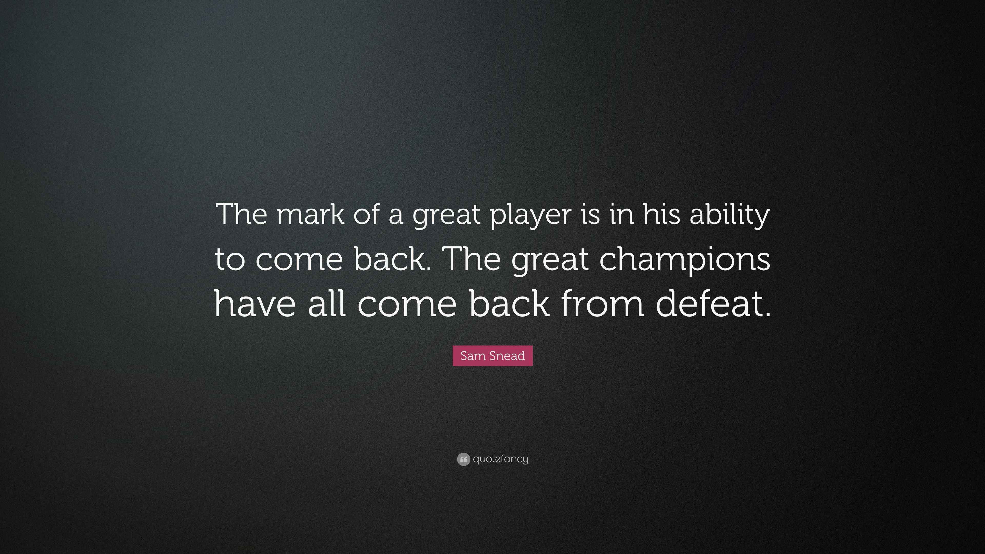 Sam Snead Quote: “The mark of a great player is in his ability to come ...