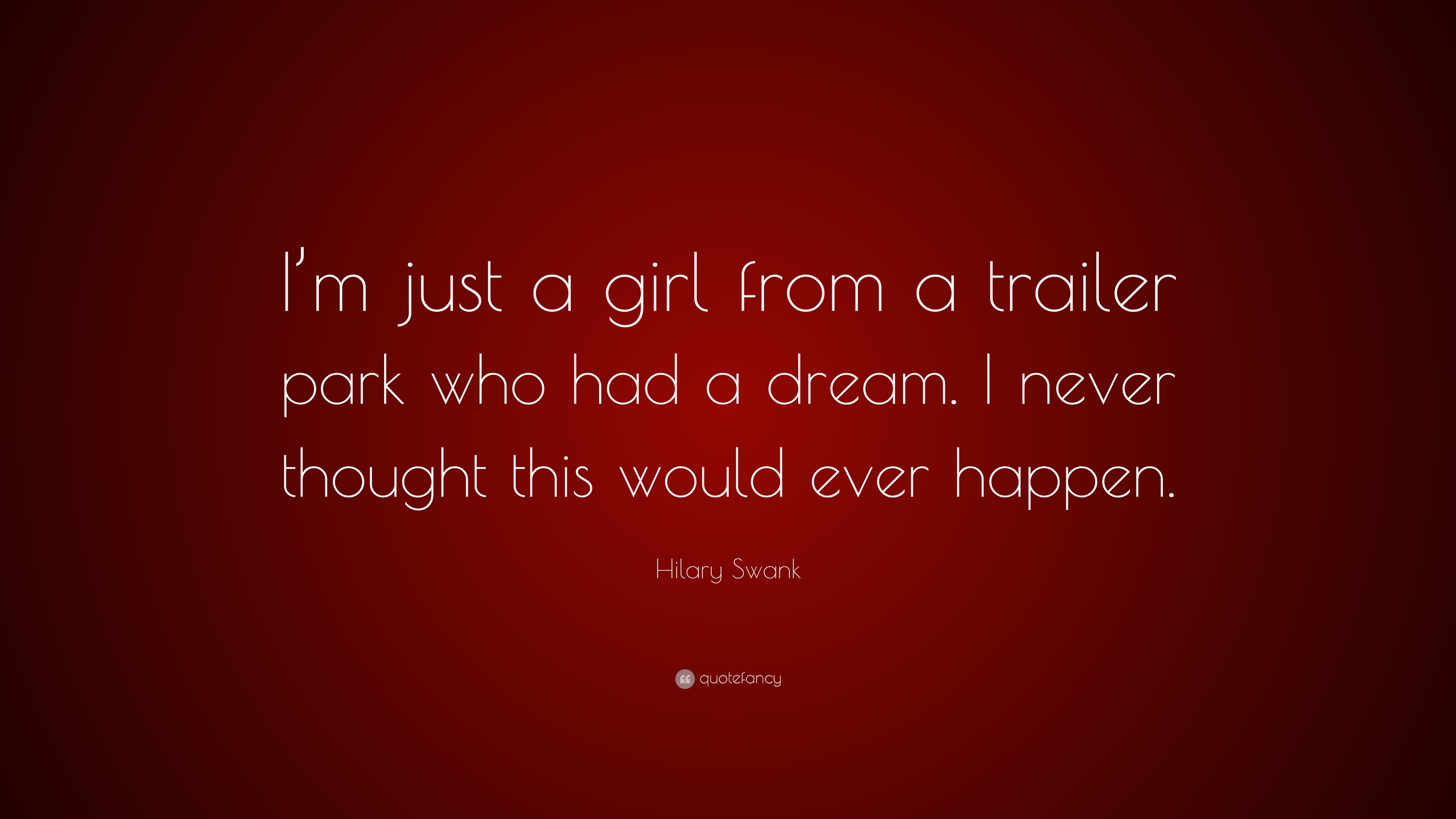 Hilary Swank Quote: “I’m just a girl from a trailer park who had a ...