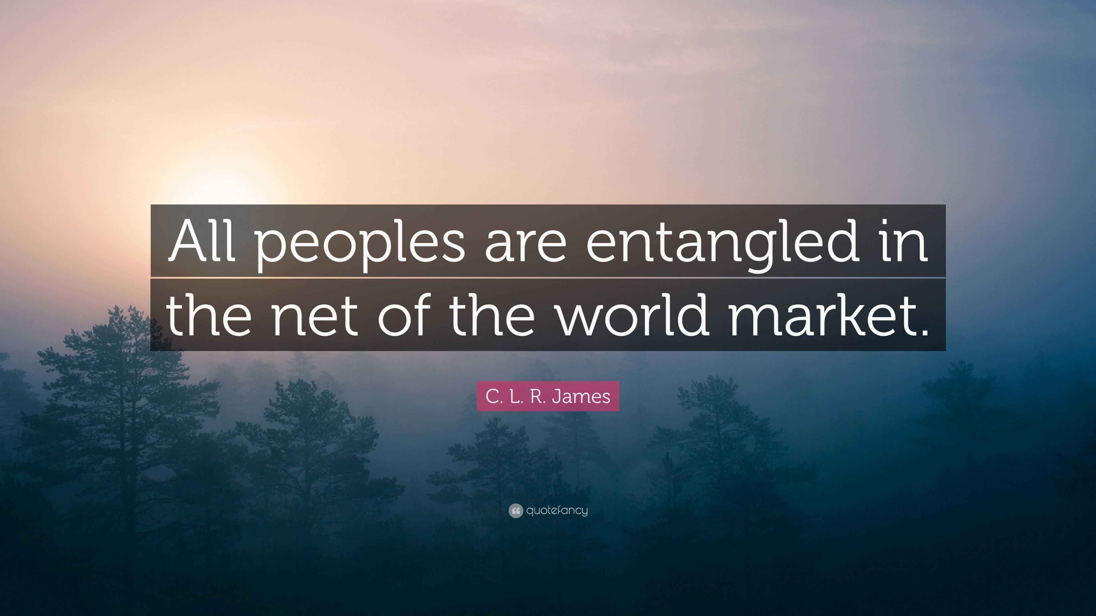 C. L. R. James Quote: “All peoples are entangled in the net of the ...