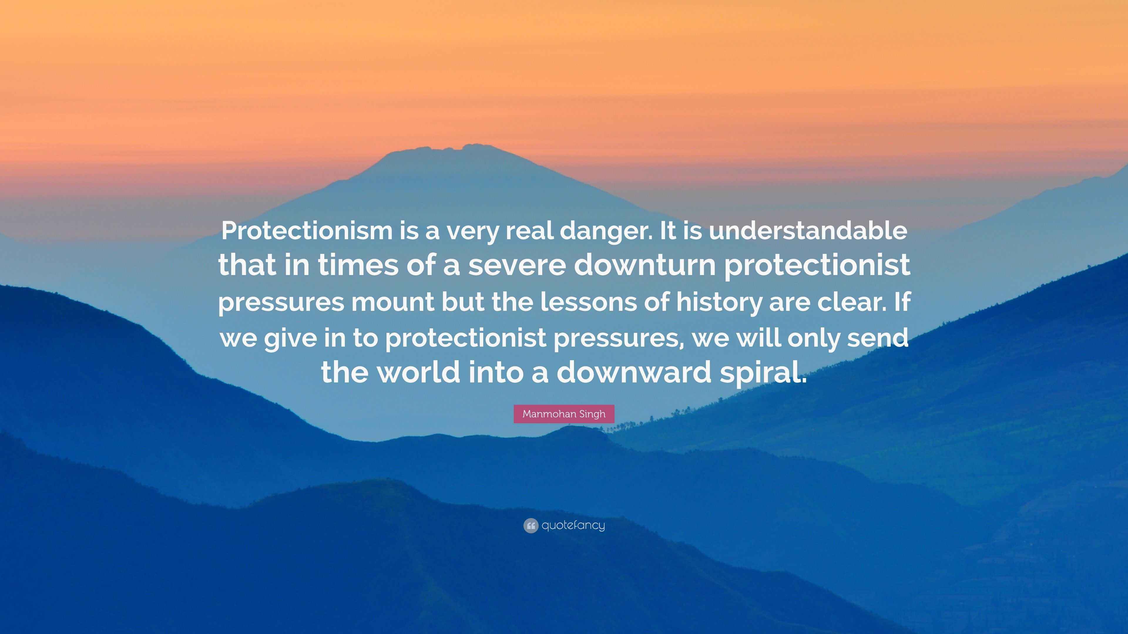 Manmohan Singh Quote: “Protectionism is a very real danger. It is ...