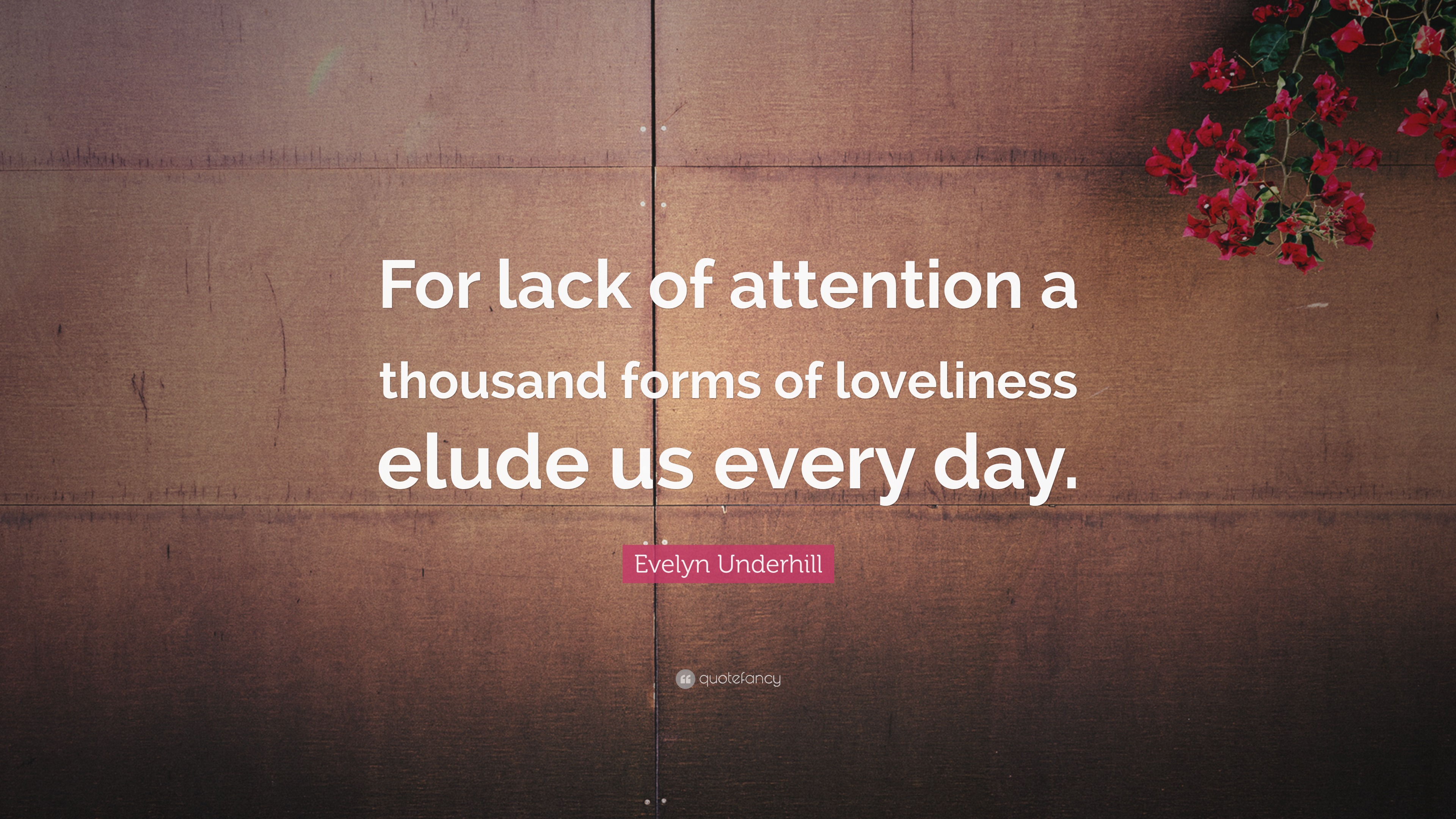 Evelyn Underhill Quote: “For lack of attention a thousand forms of ...