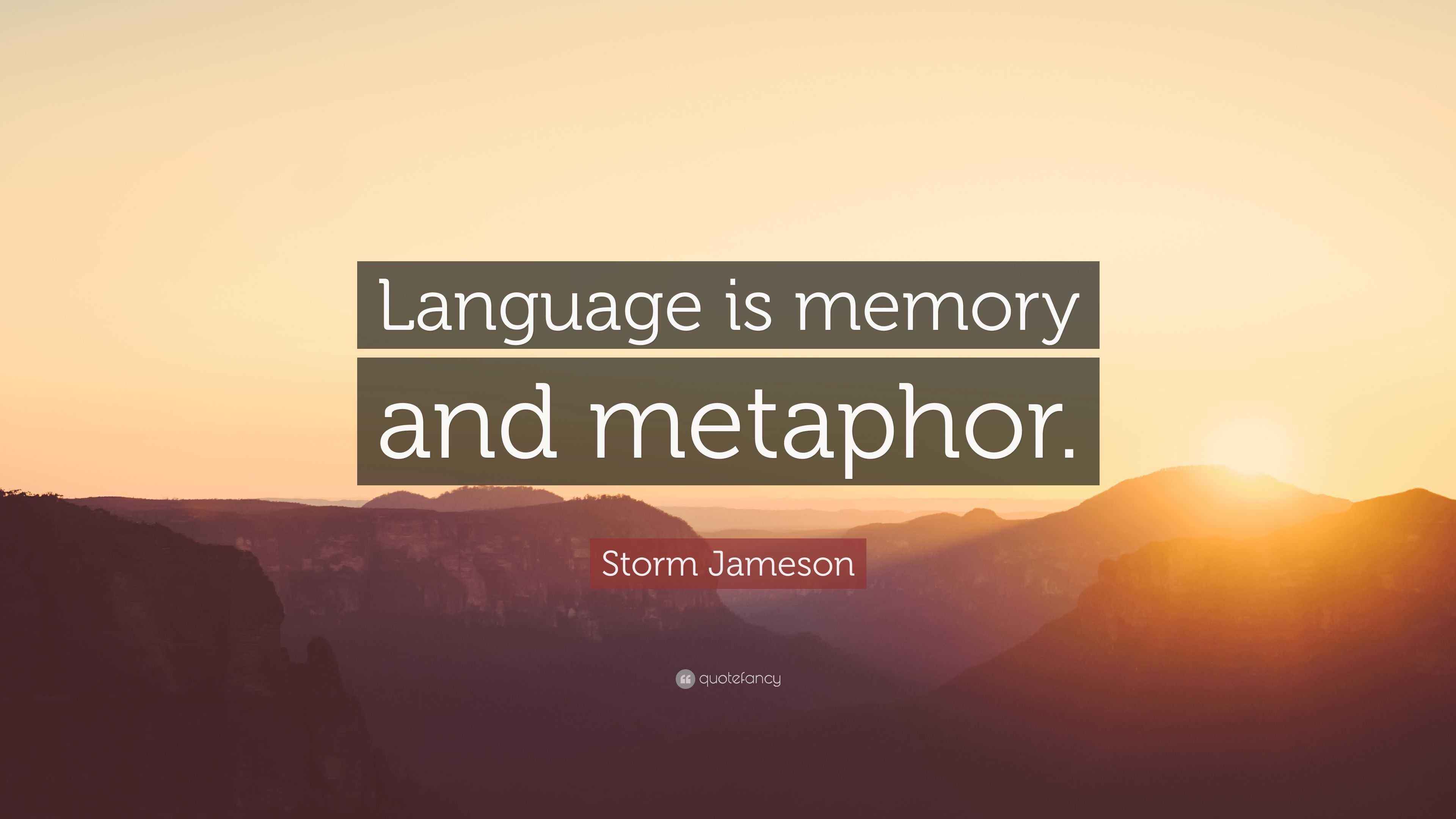 Storm Jameson Quote: “Language is memory and metaphor.”