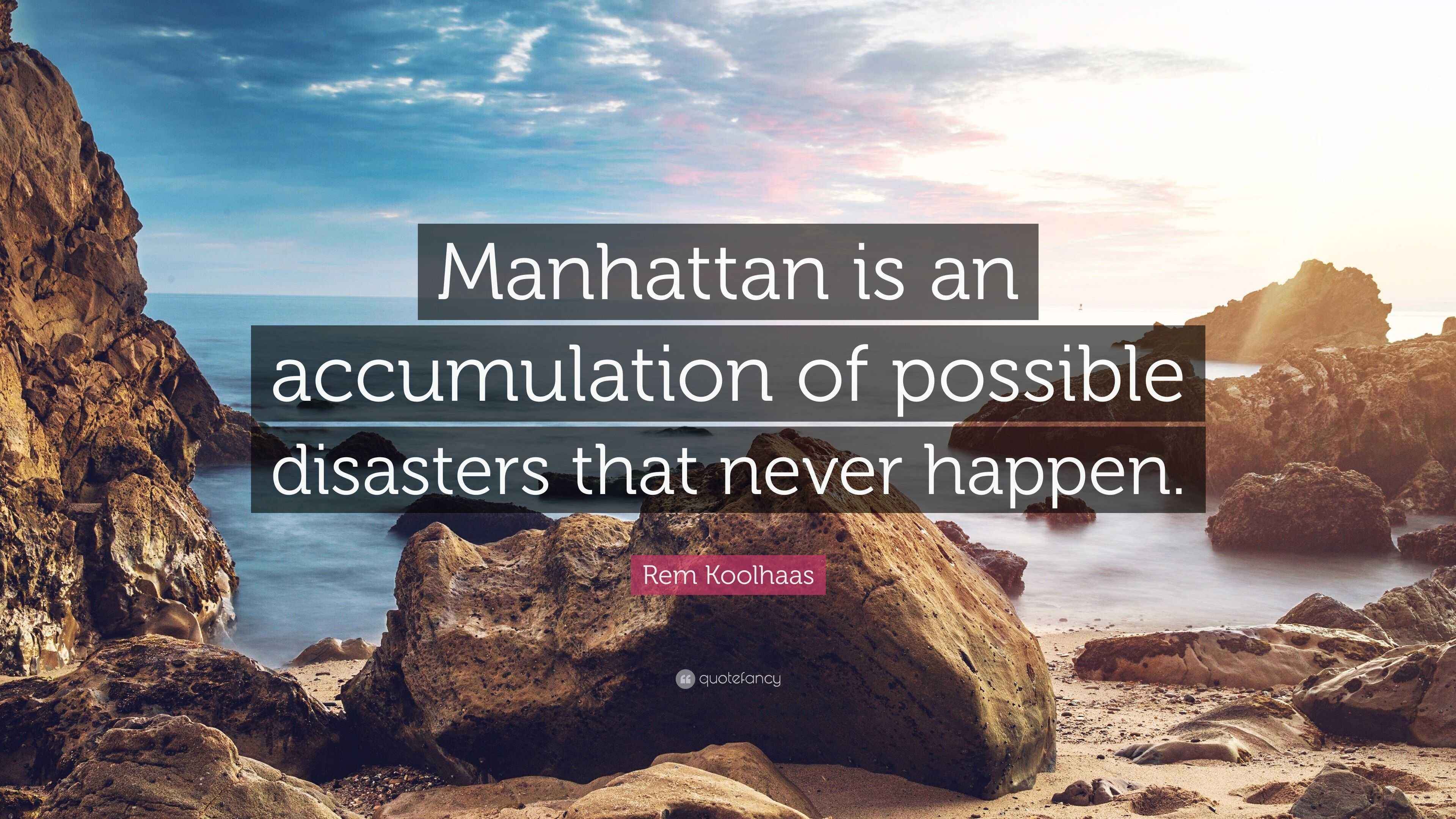 Rem Koolhaas Quote: “Manhattan is an accumulation of possible disasters ...