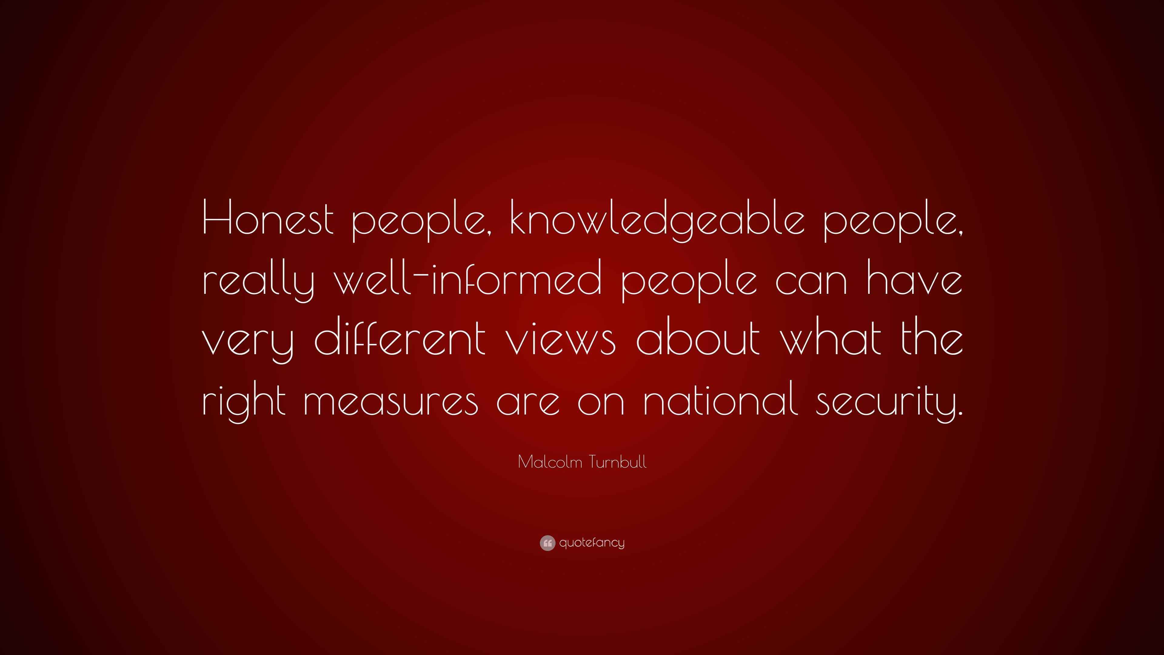 Malcolm Turnbull Quote: “Honest people, knowledgeable people, really ...