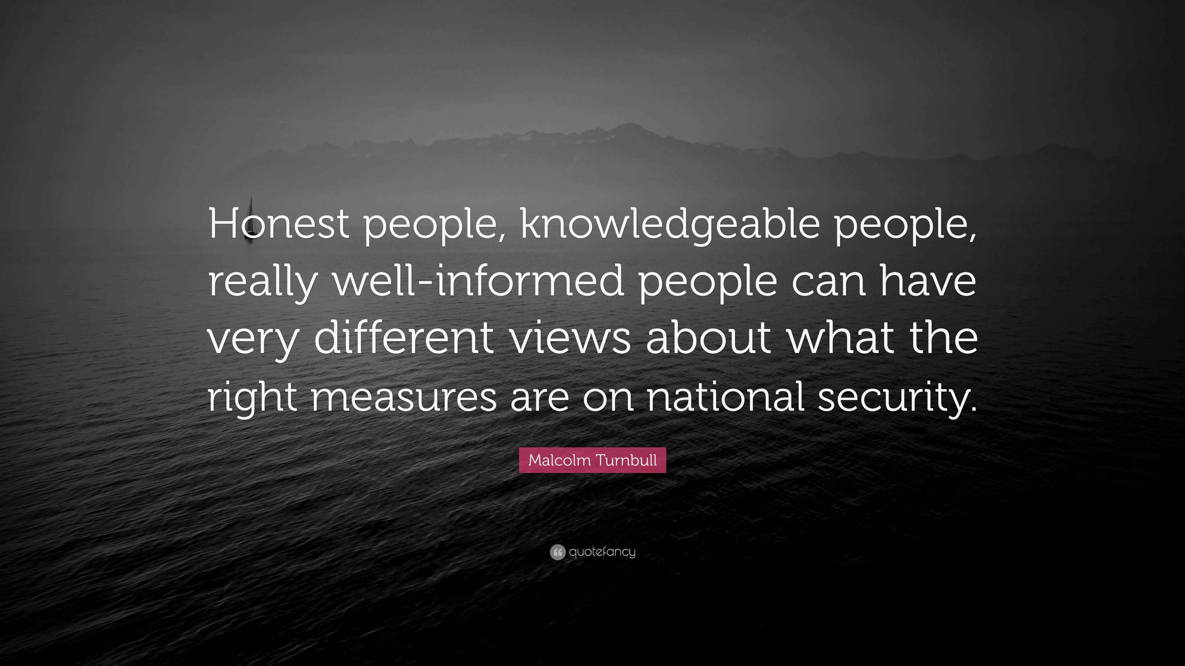 Malcolm Turnbull Quote: “Honest people, knowledgeable people, really ...