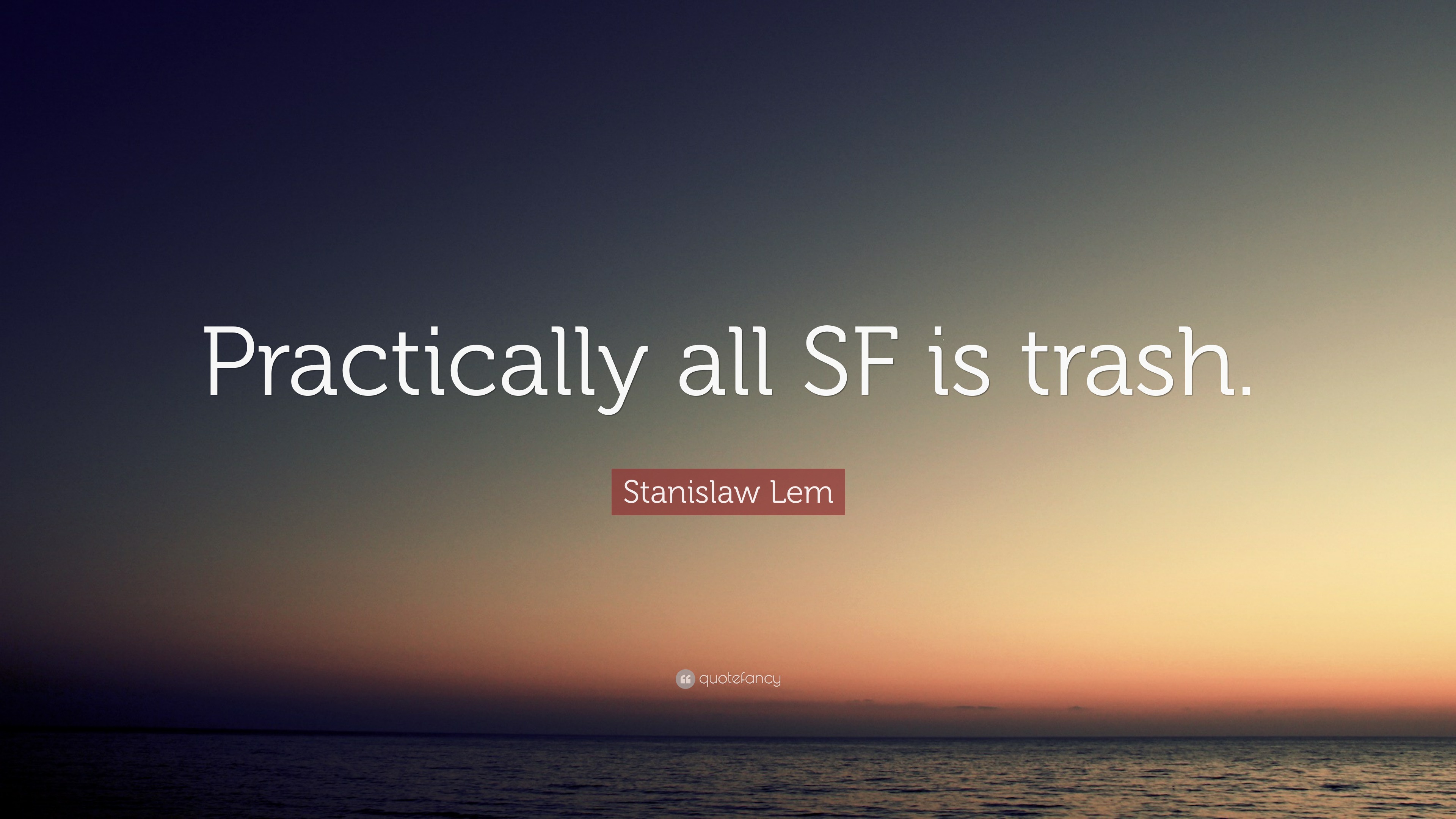 Stanislaw Lem Quote: “Practically all SF is trash.”