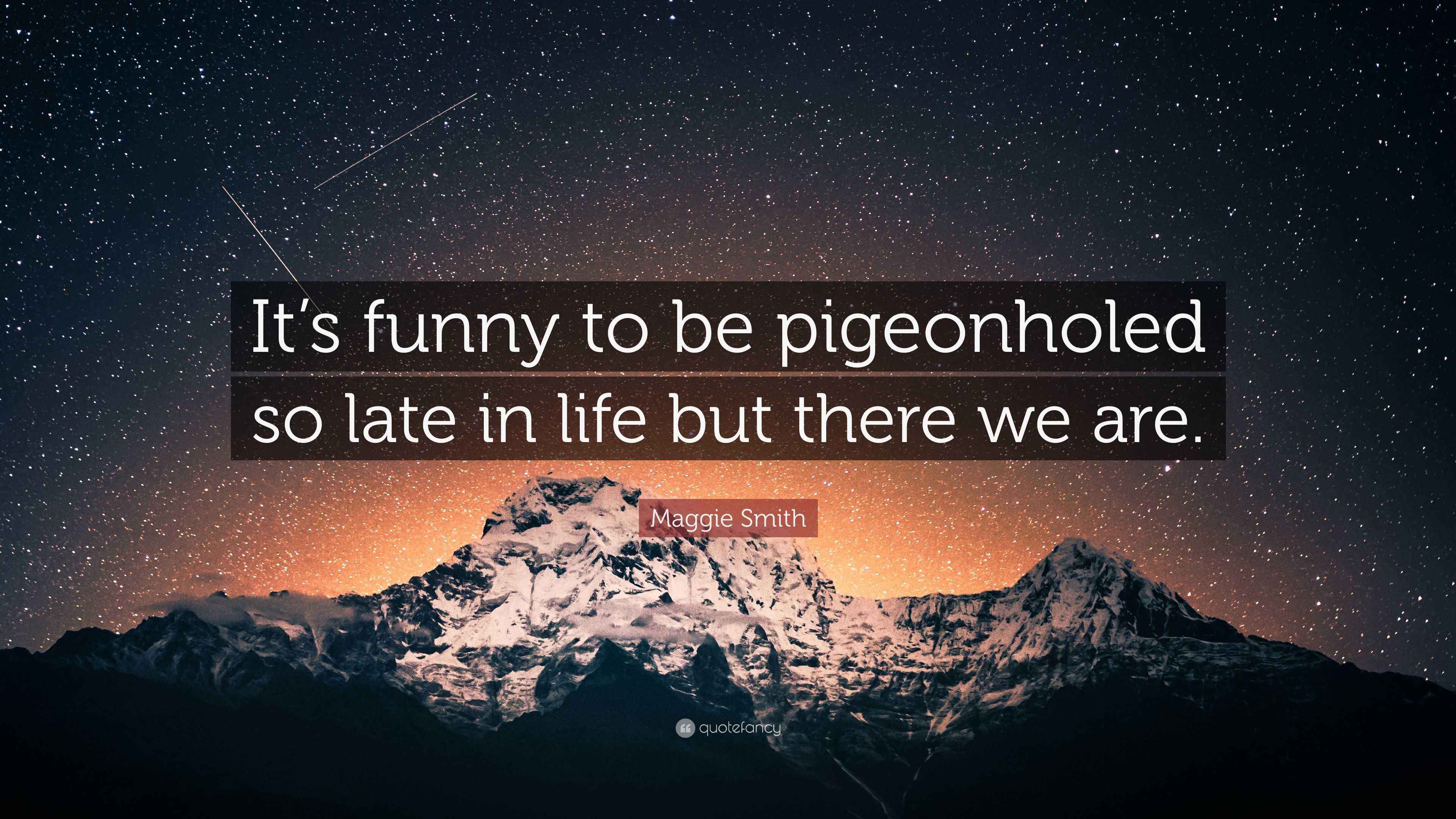 Maggie Smith Quote: “It’s funny to be pigeonholed so late in life but ...
