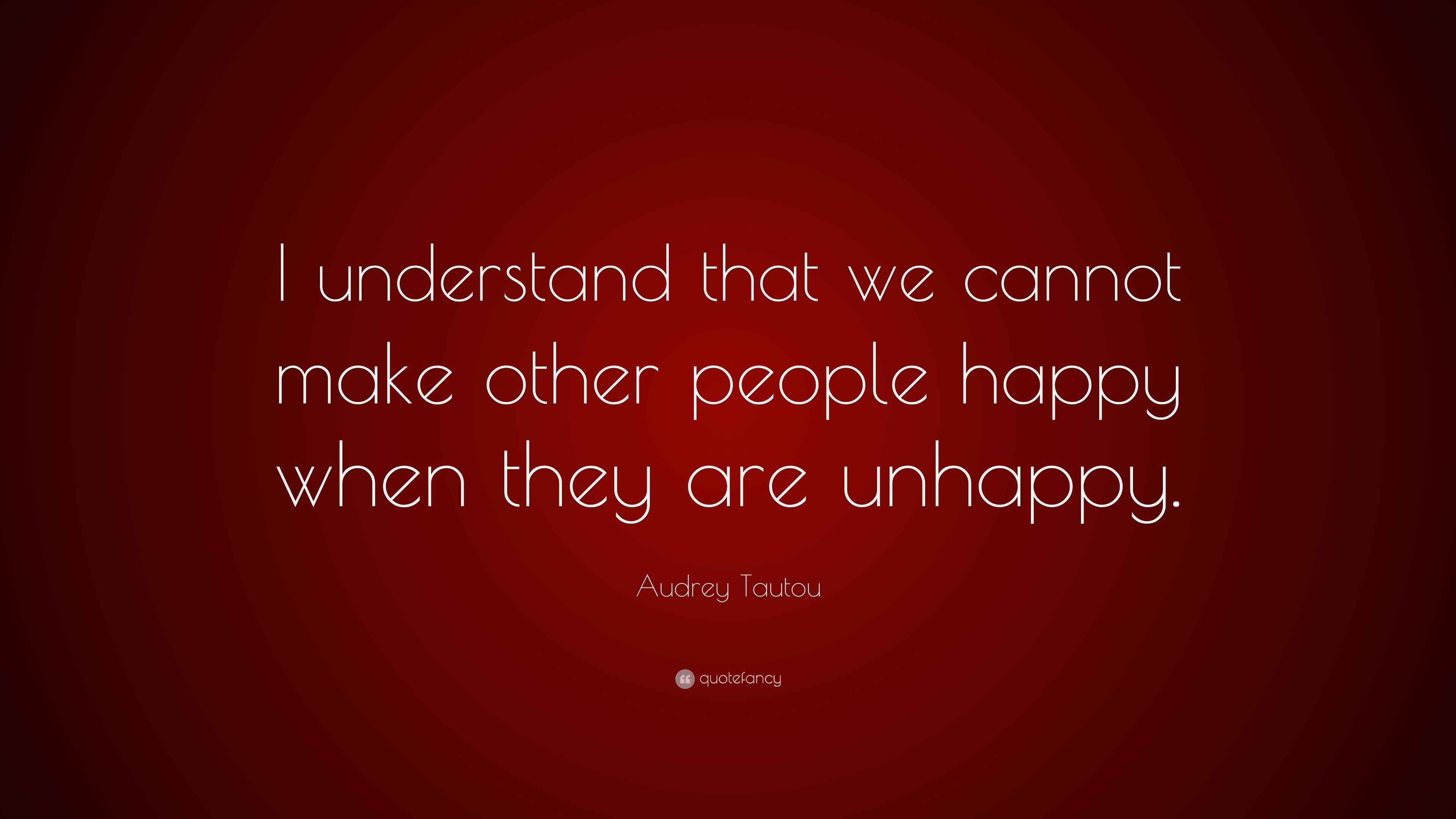 Audrey Tautou Quote: “I understand that we cannot make other people ...