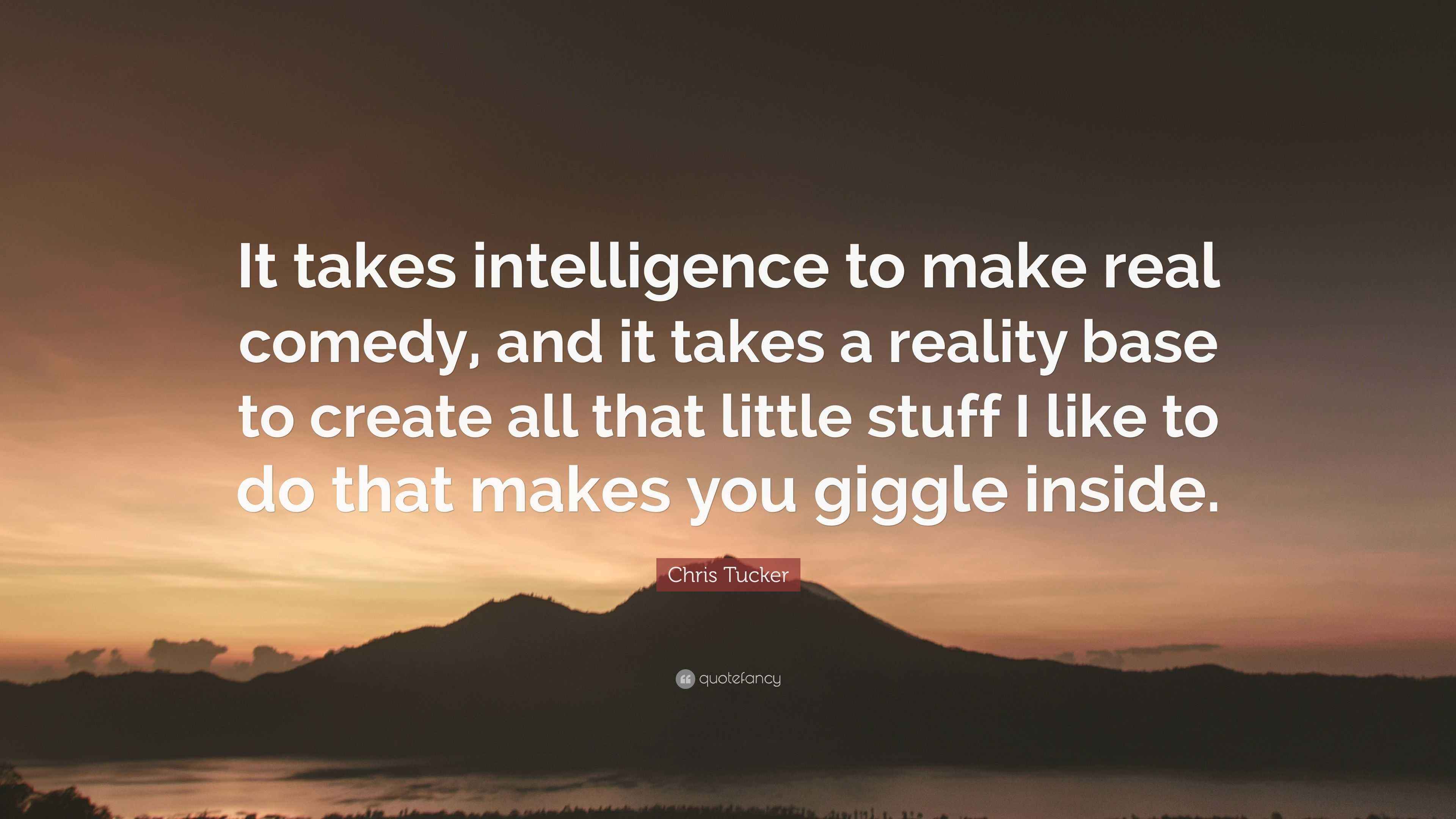 Chris Tucker Quote: “It takes intelligence to make real comedy, and it ...