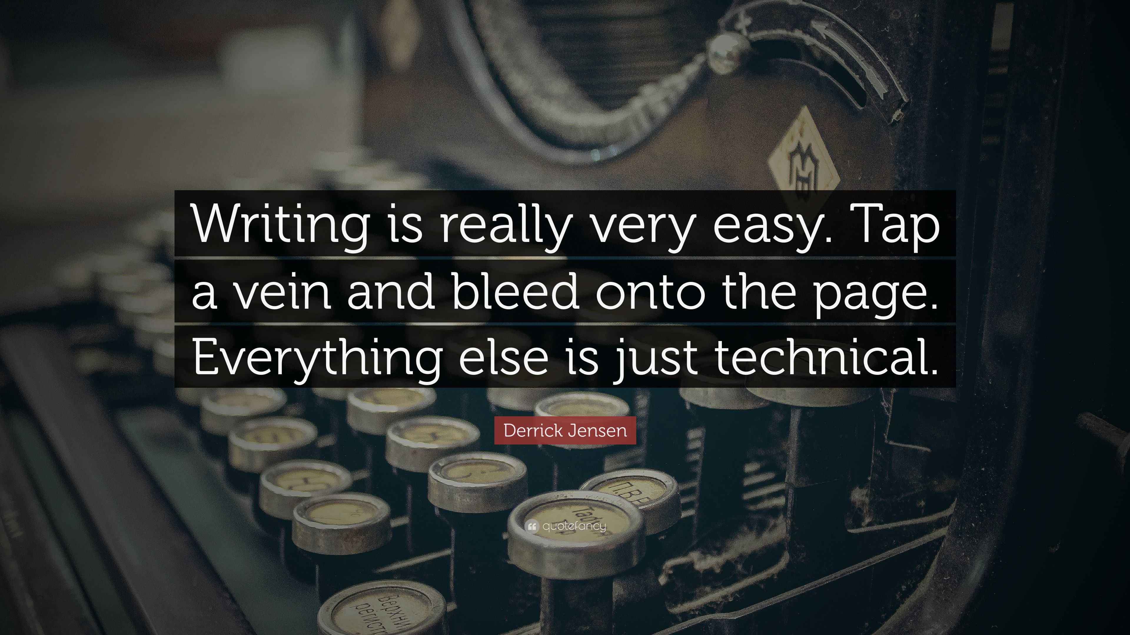 Derrick Jensen Quote: “Writing is really very easy. Tap a vein and ...