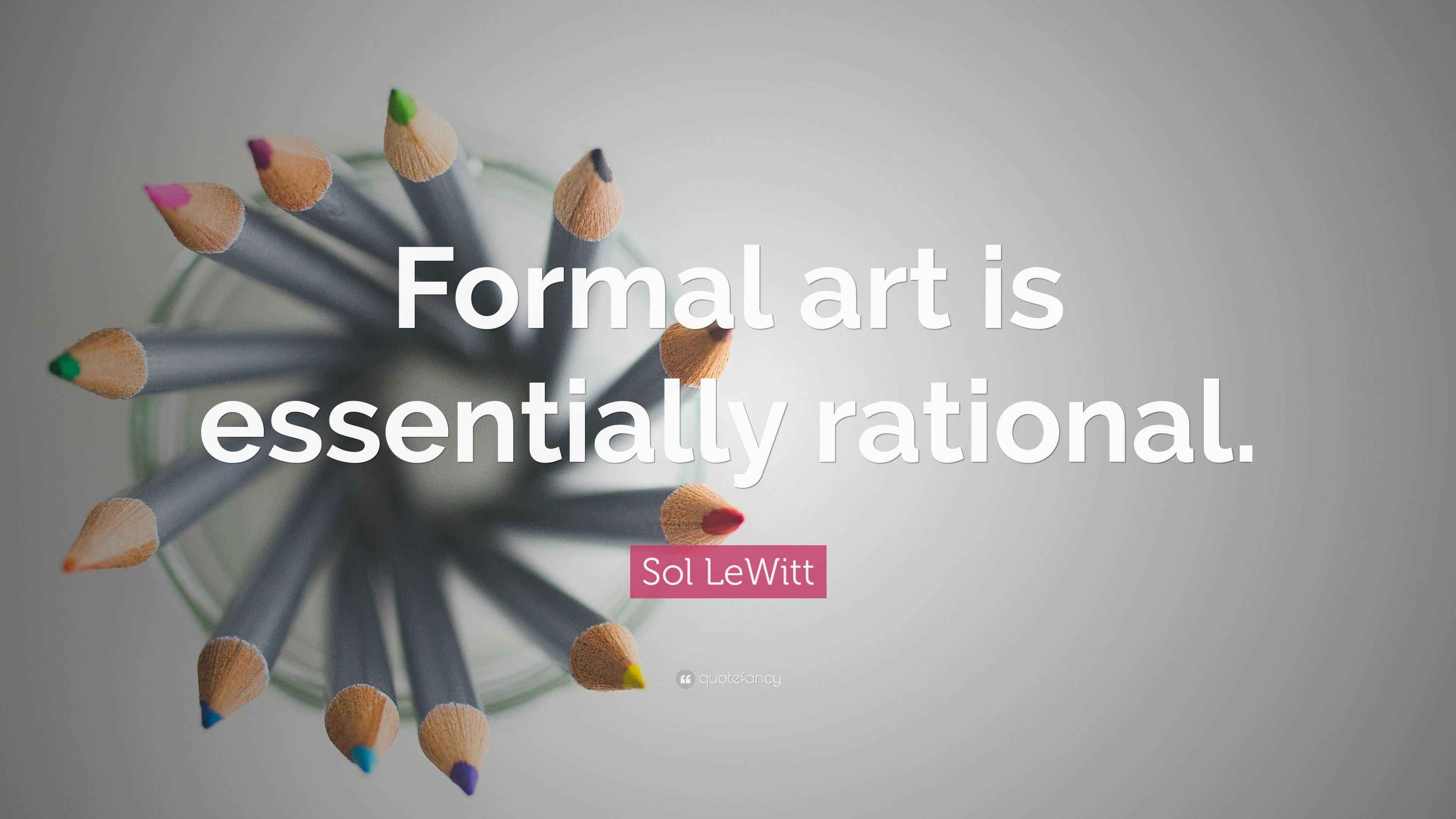 Sol LeWitt Quote: “Formal art is essentially rational.”