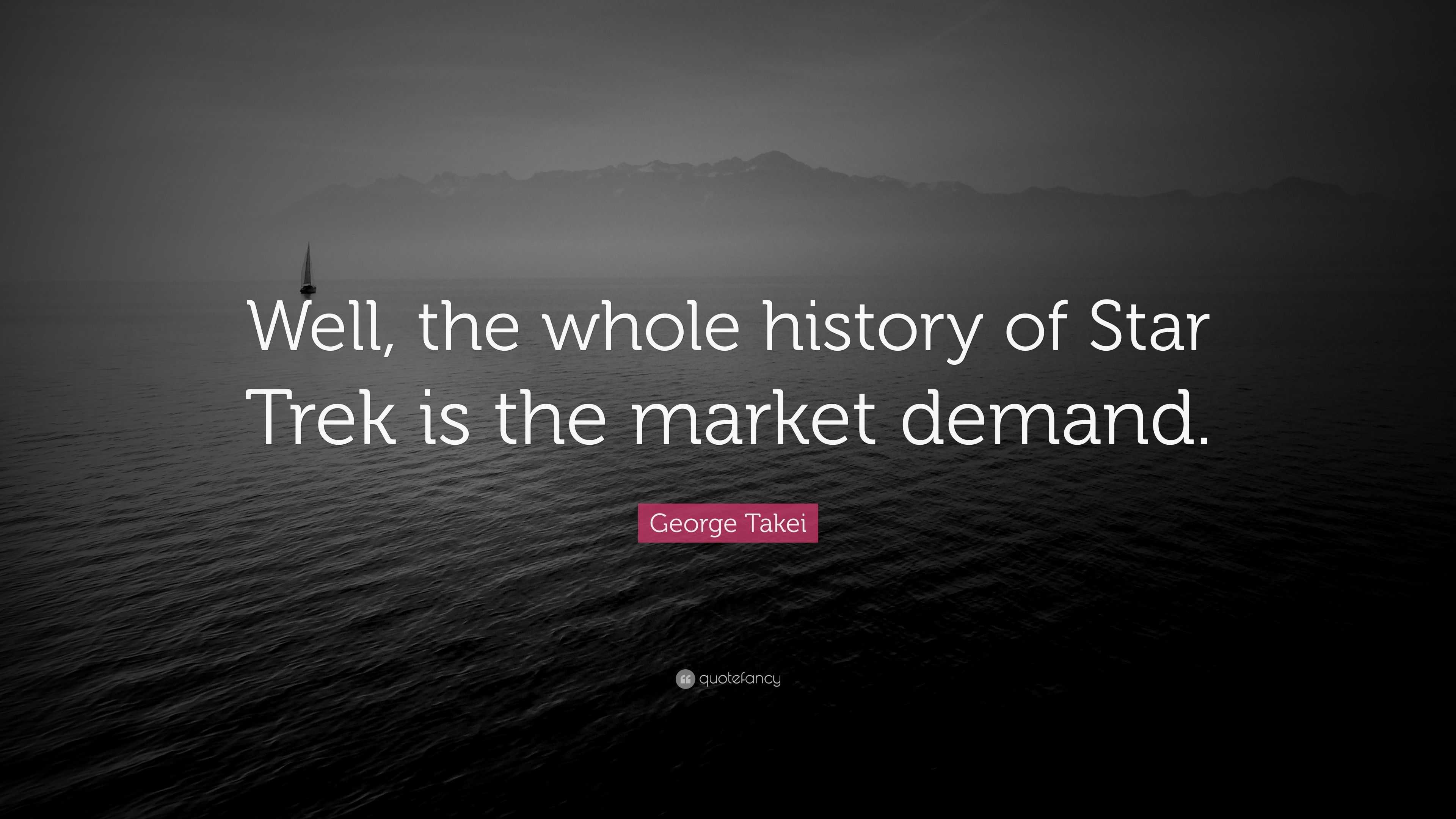 George Takei Quote: “Well, the whole history of Star Trek is the market ...