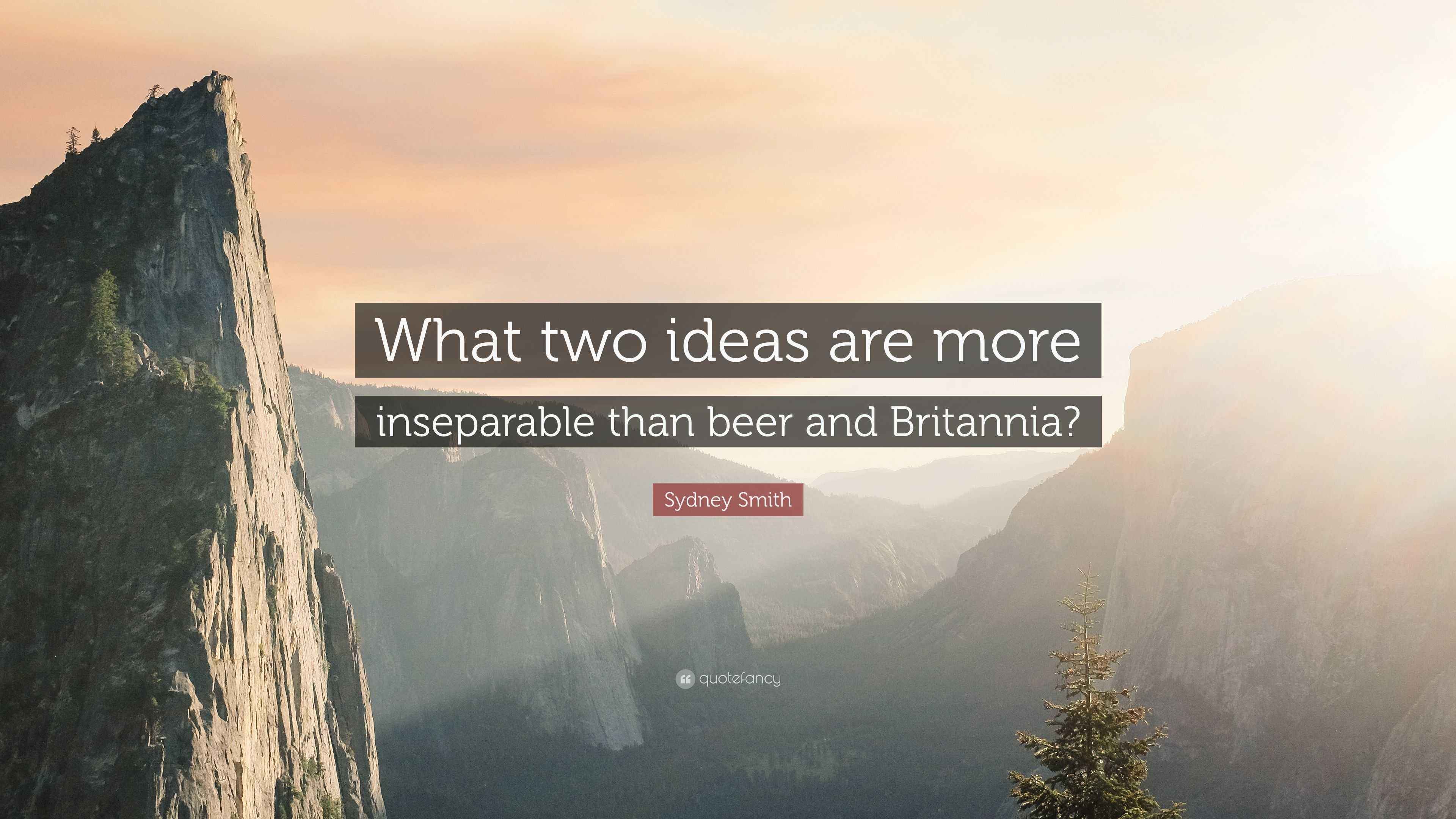 Sydney Smith Quote: “What two ideas are more inseparable than beer and ...