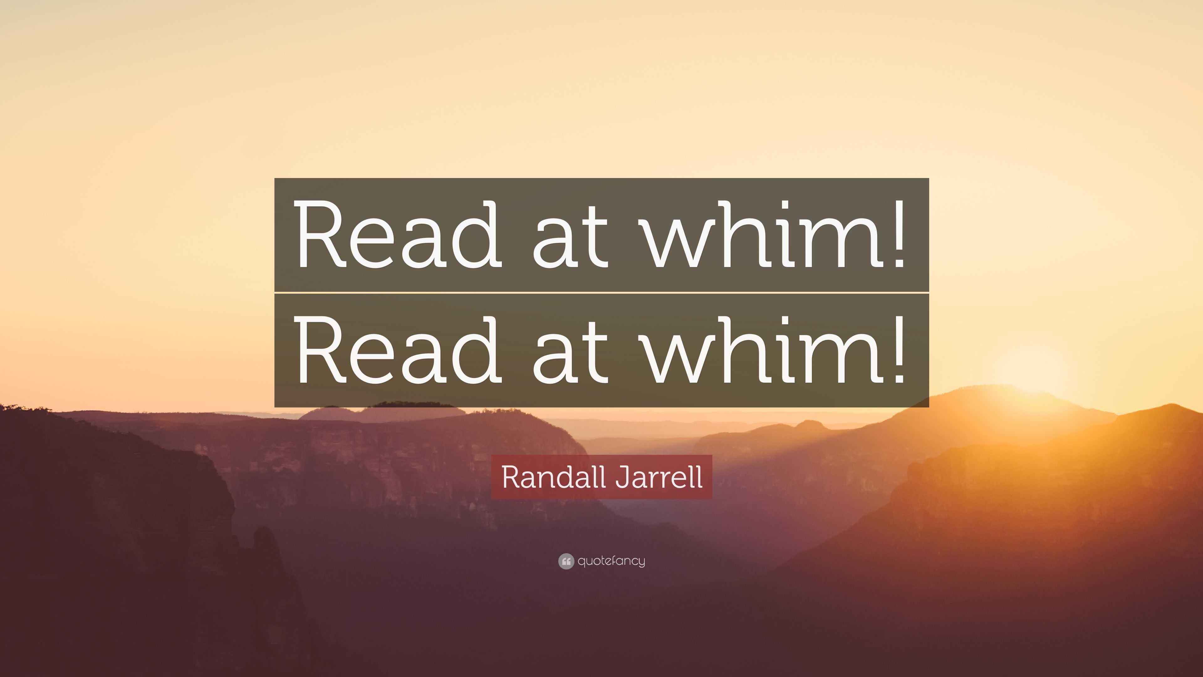 Randall Jarrell Quote: “Read at whim! Read at whim!”
