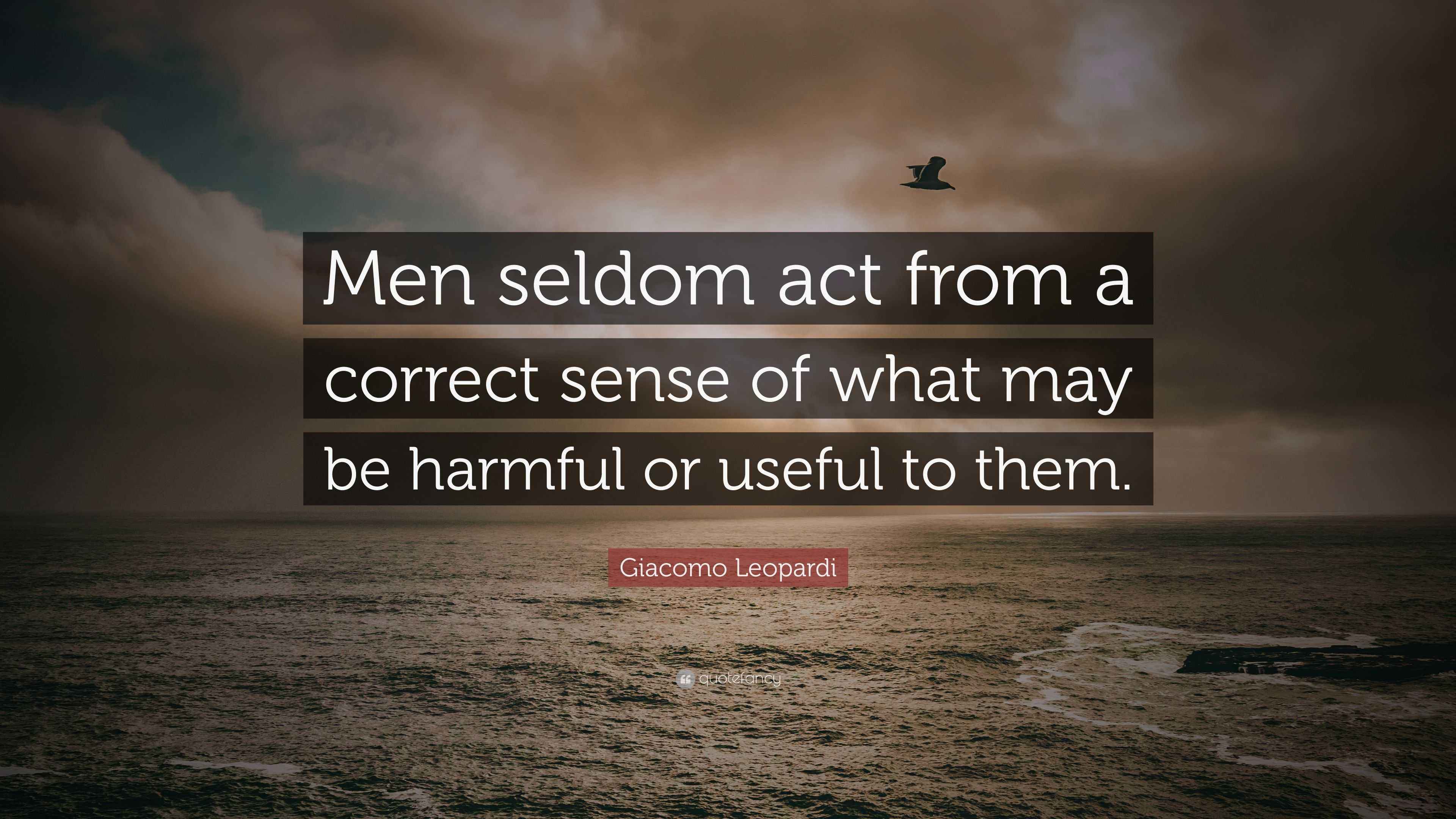 Giacomo Leopardi Quote: “Men seldom act from a correct sense of what ...