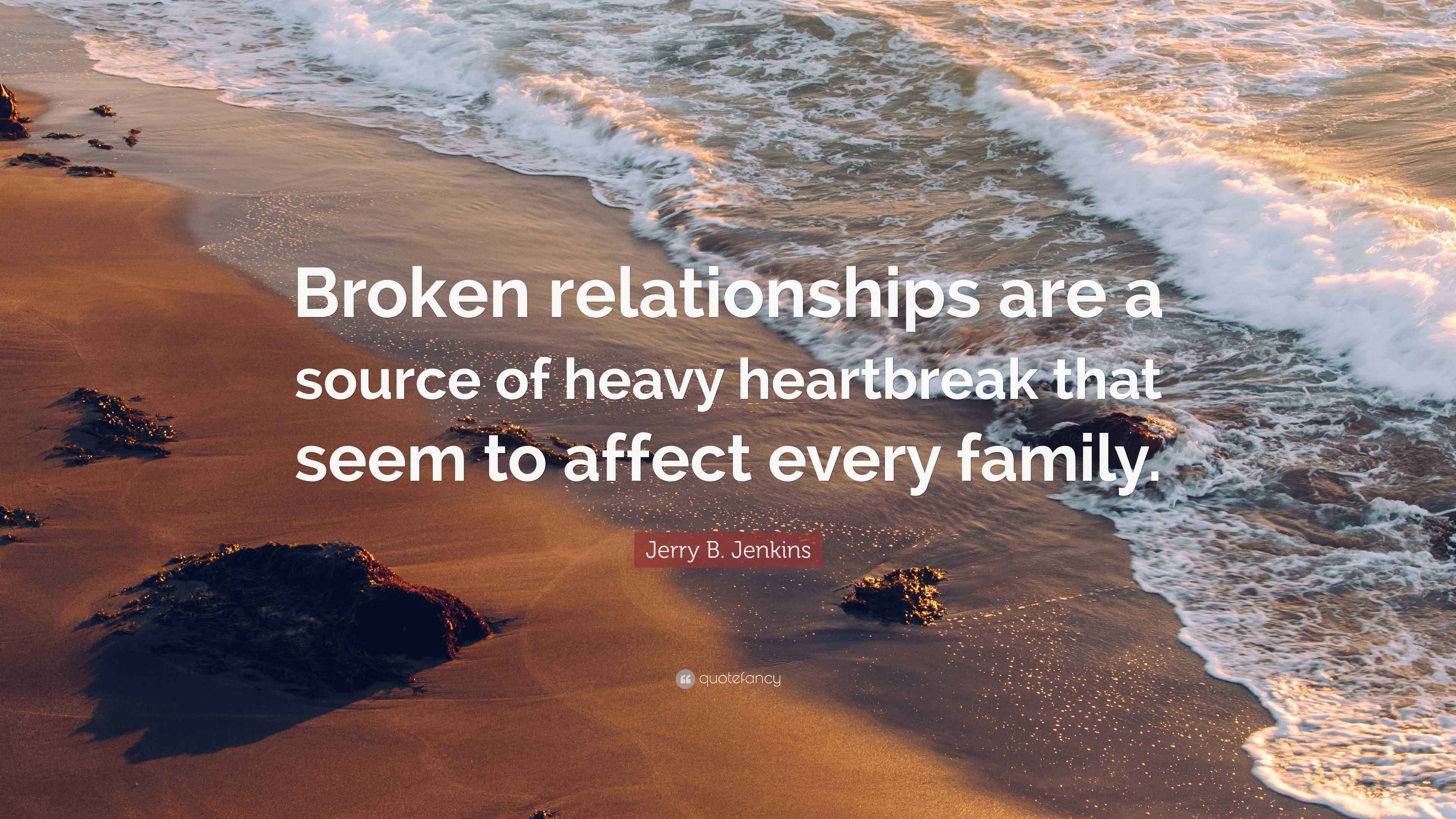 Jerry B. Jenkins Quote: “Broken relationships are a source of heavy ...