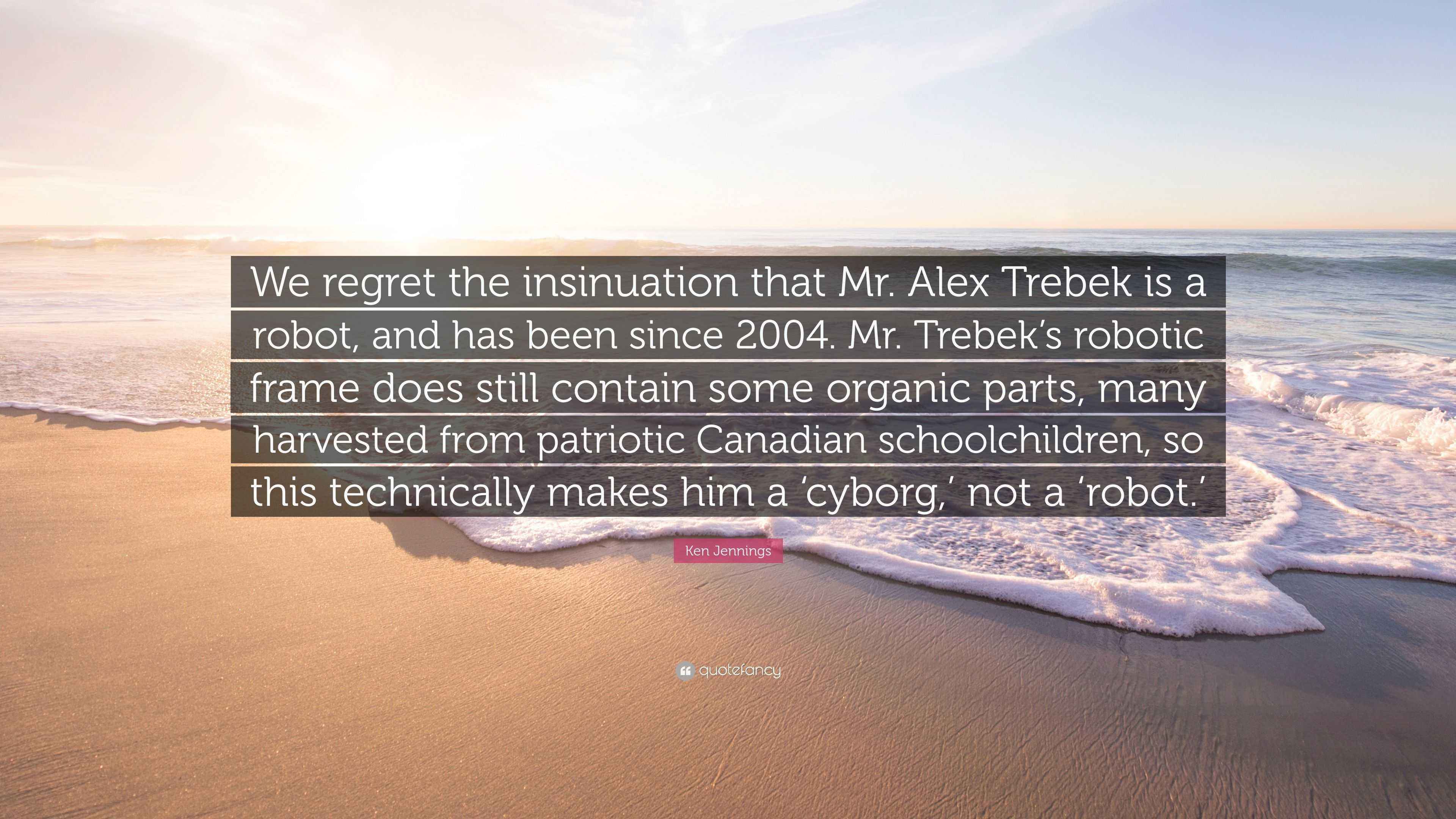 Ken Jennings Quote: “We regret the insinuation that Mr. Alex Trebek is ...