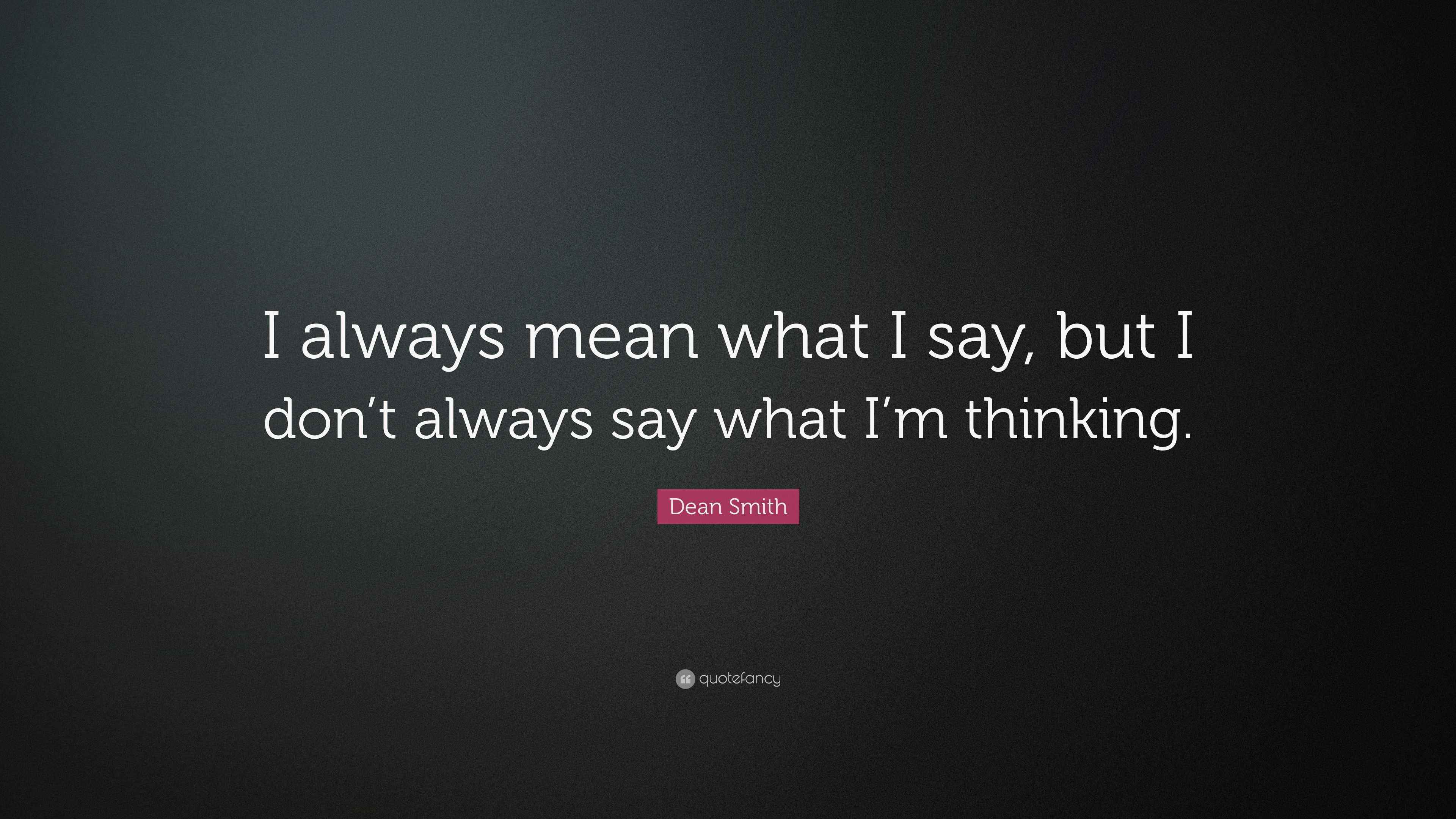 Dean Smith Quote: “I always mean what I say, but I don’t always say ...