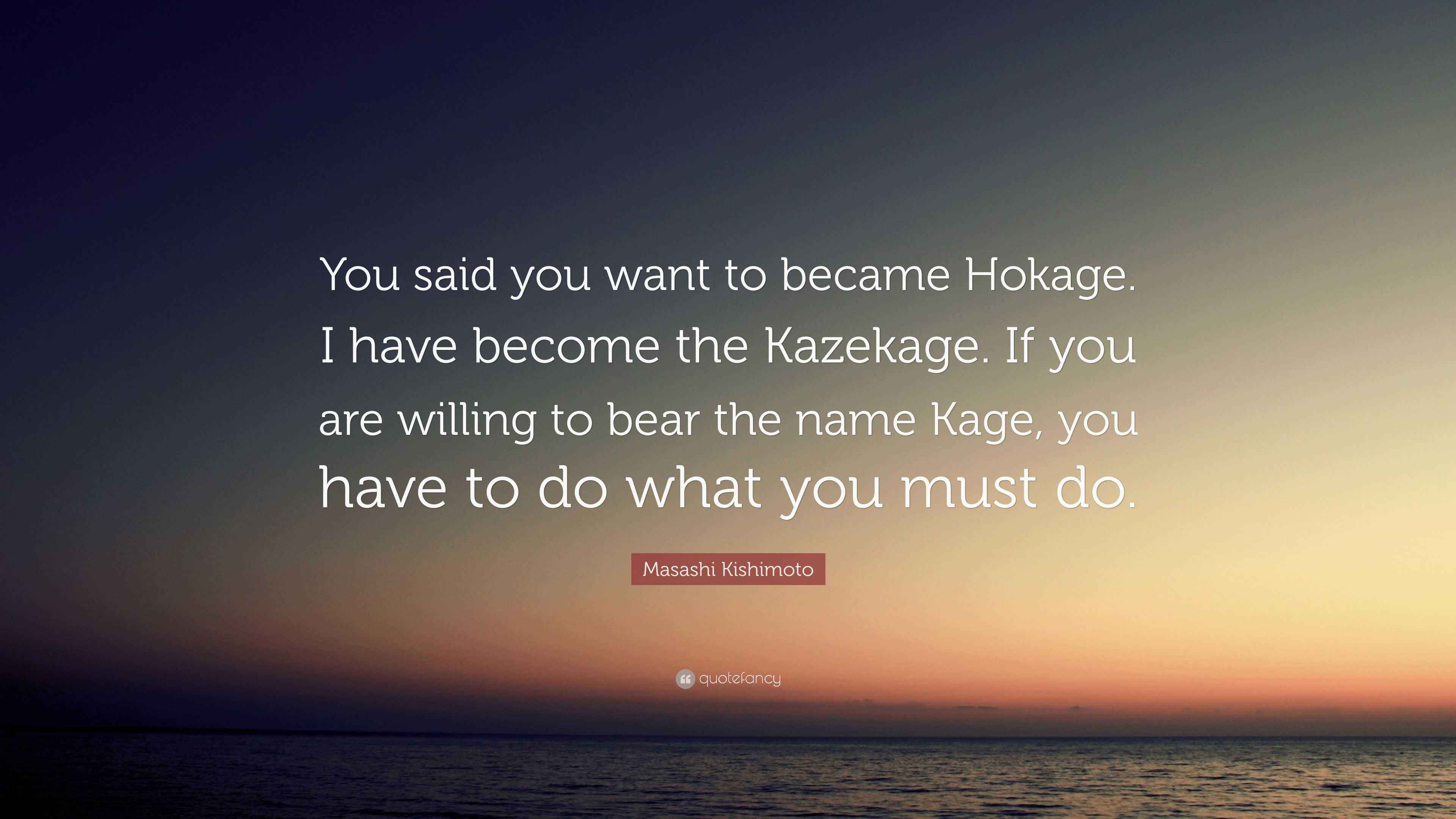 Masashi Kishimoto Quote: “You said you want to became Hokage. I have ...