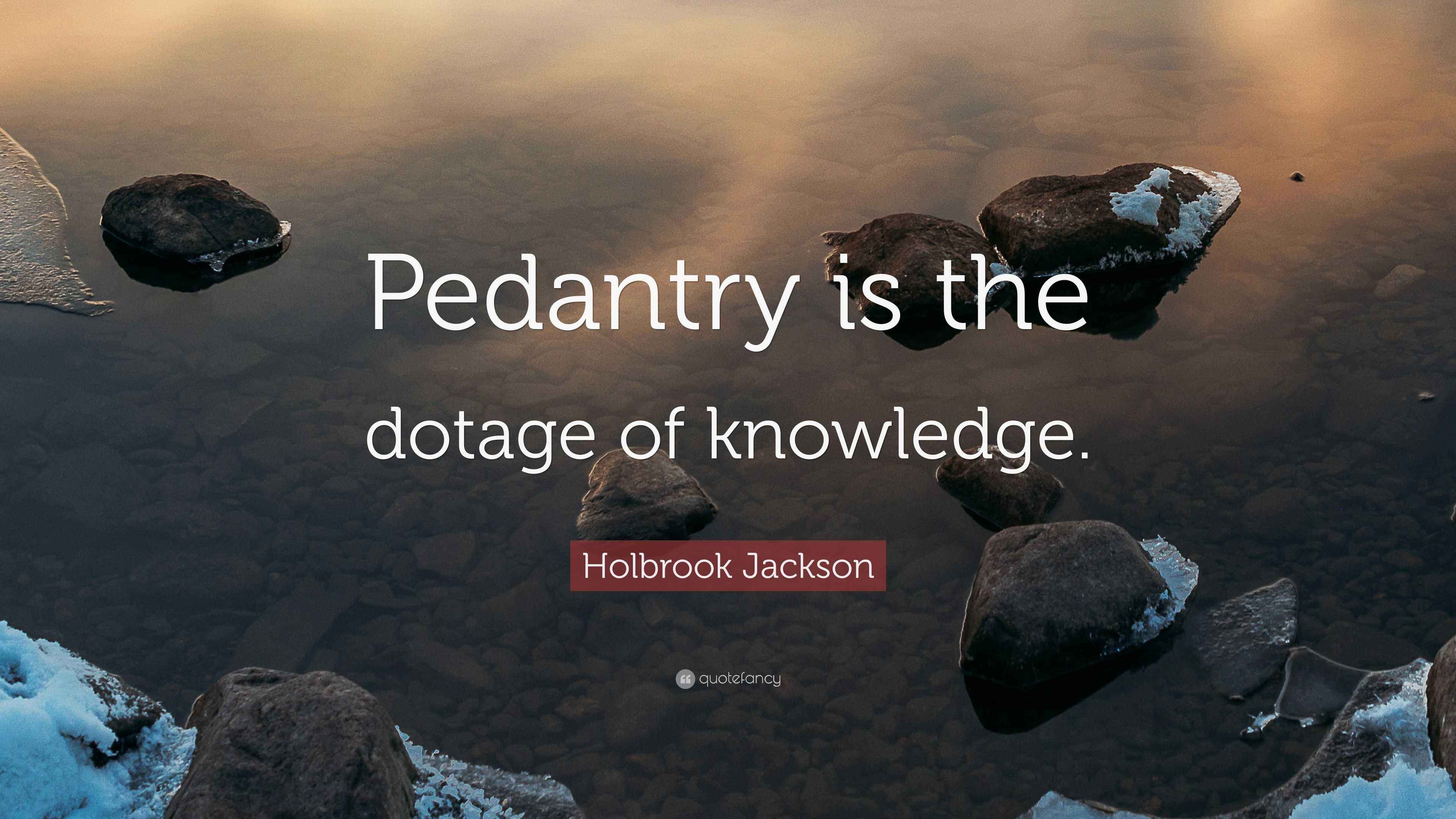 Holbrook Jackson Quote: “Pedantry is the dotage of knowledge.”