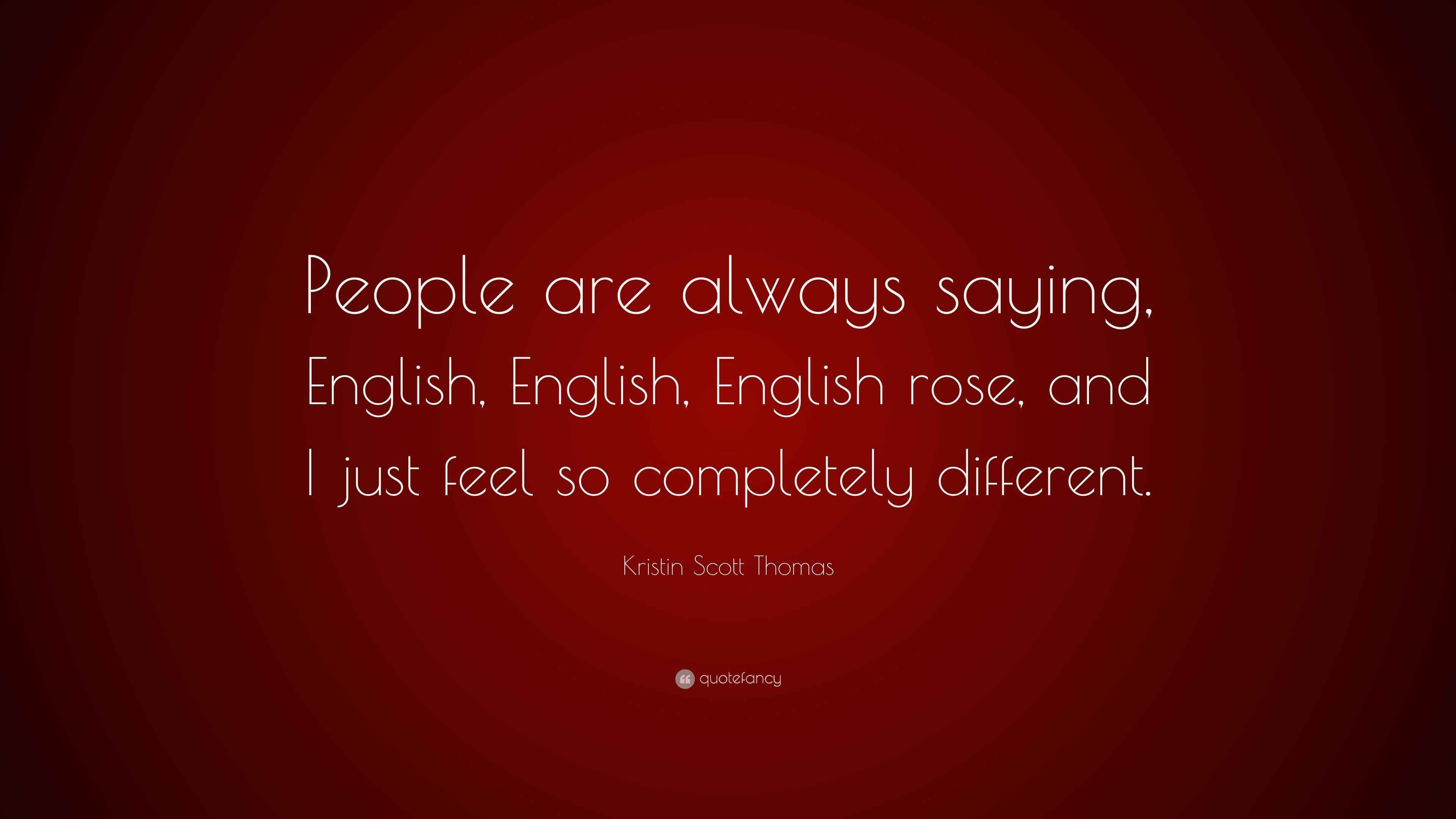Kristin Scott Thomas Quote: “People are always saying, English, English ...