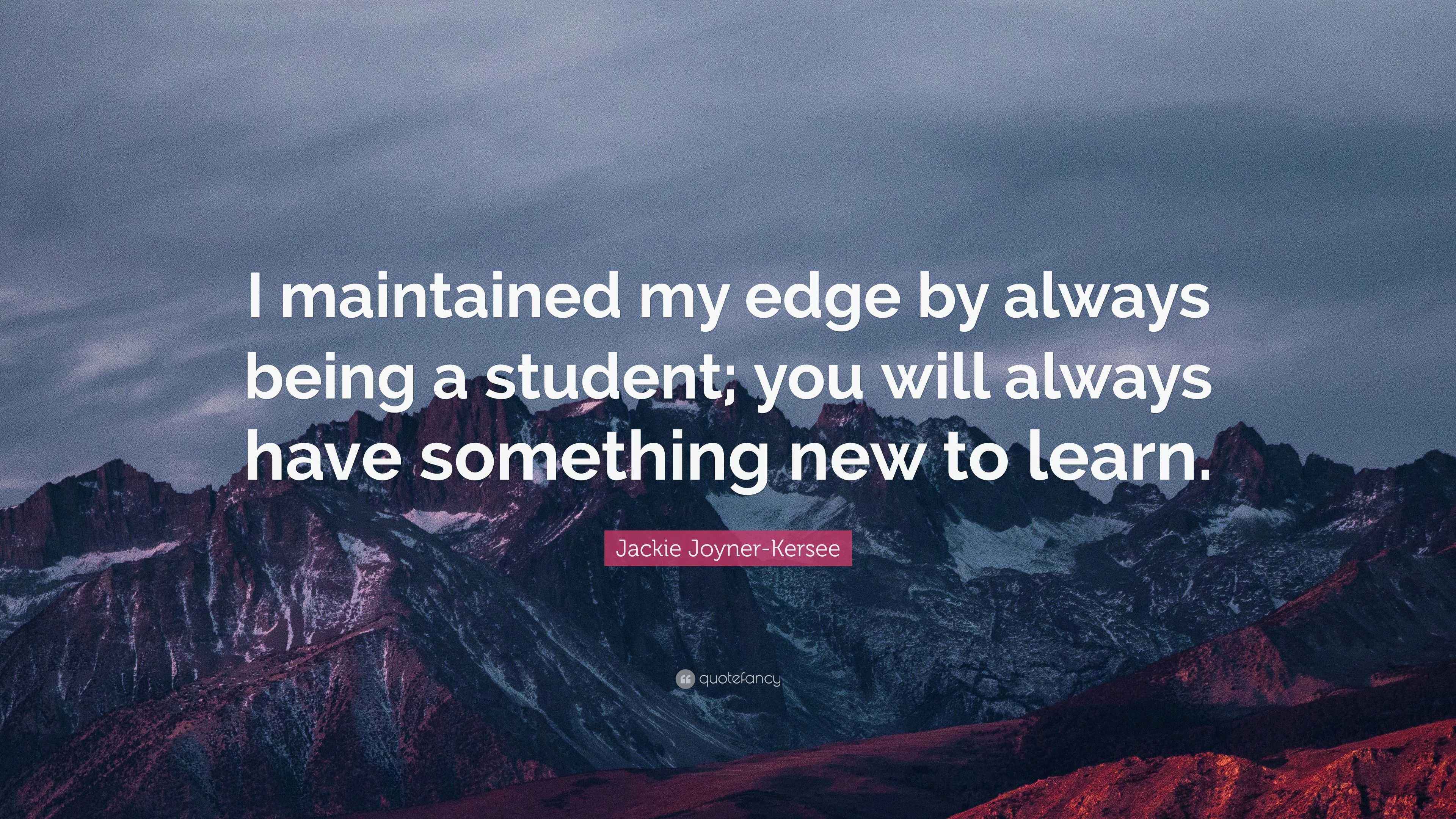 Jackie Joyner-Kersee Quote: “I maintained my edge by always being a ...