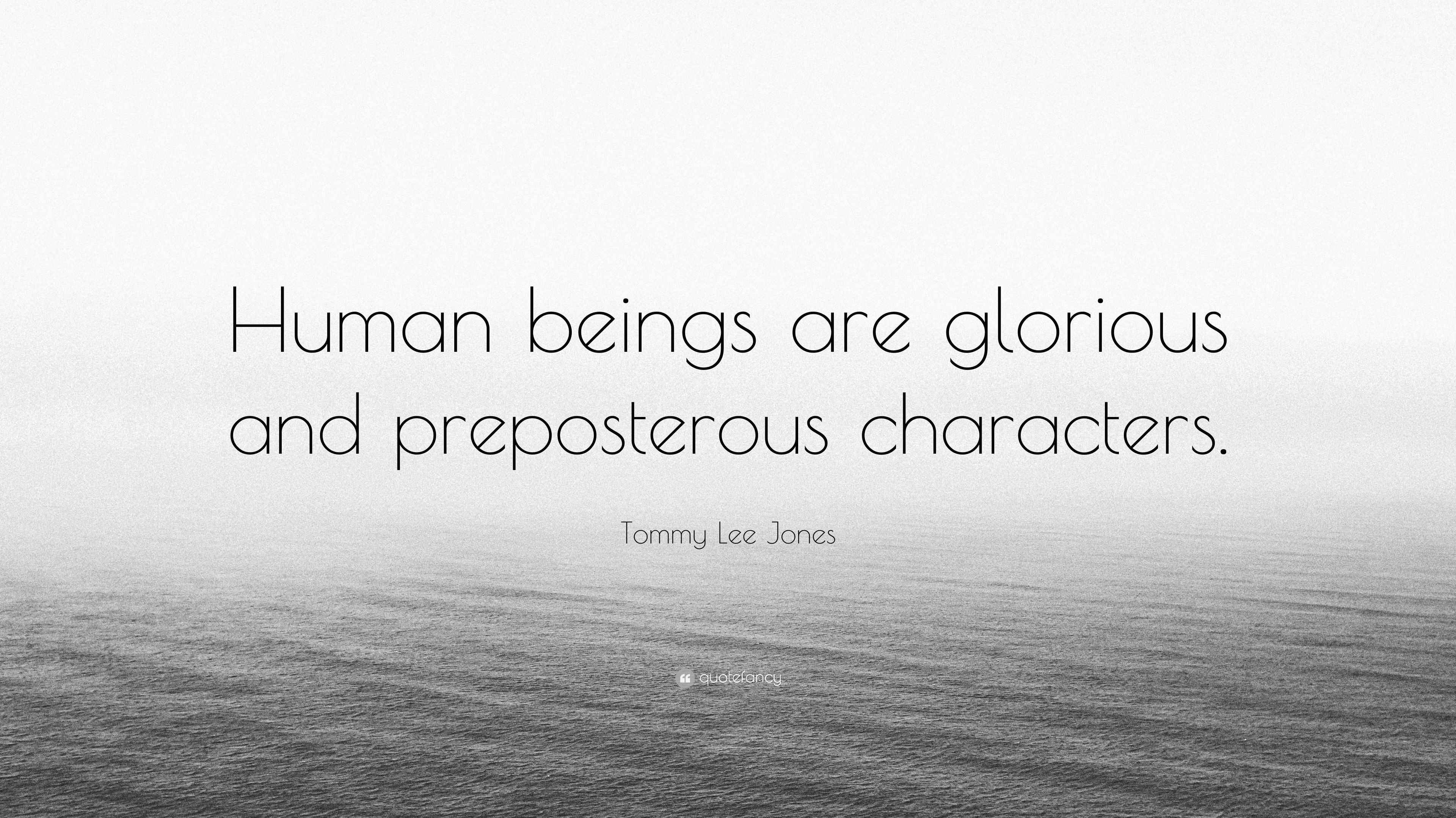 Tommy Lee Jones Quote: “Human beings are glorious and preposterous ...