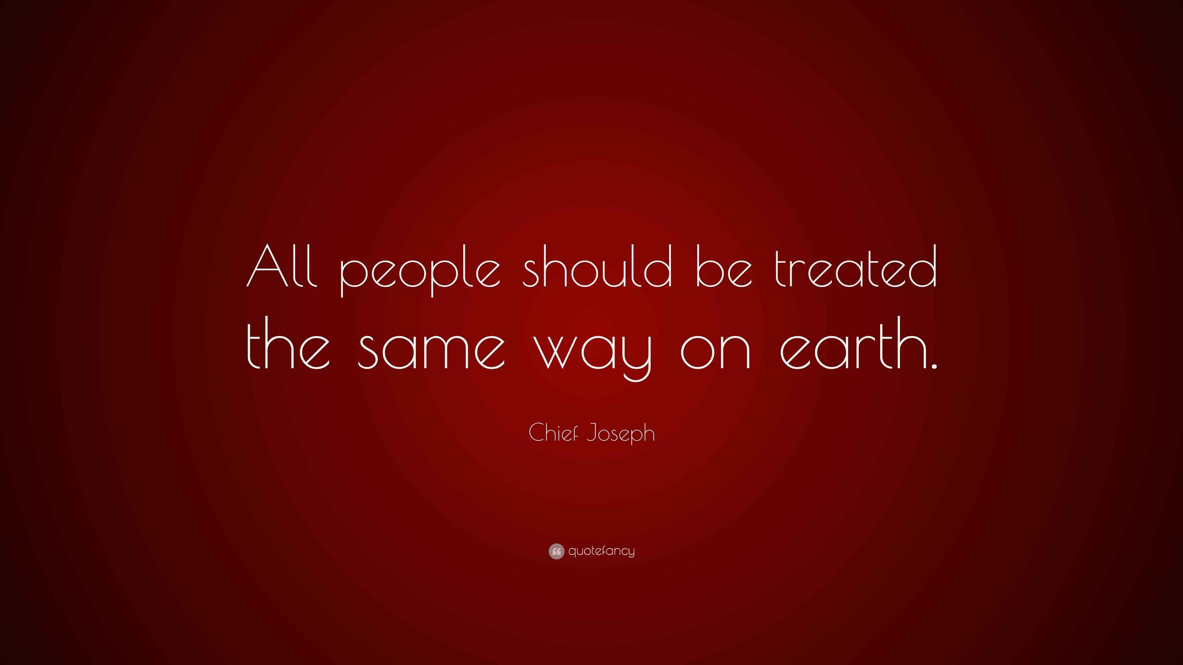 Chief Joseph Quote: “All people should be treated the same way on earth.”