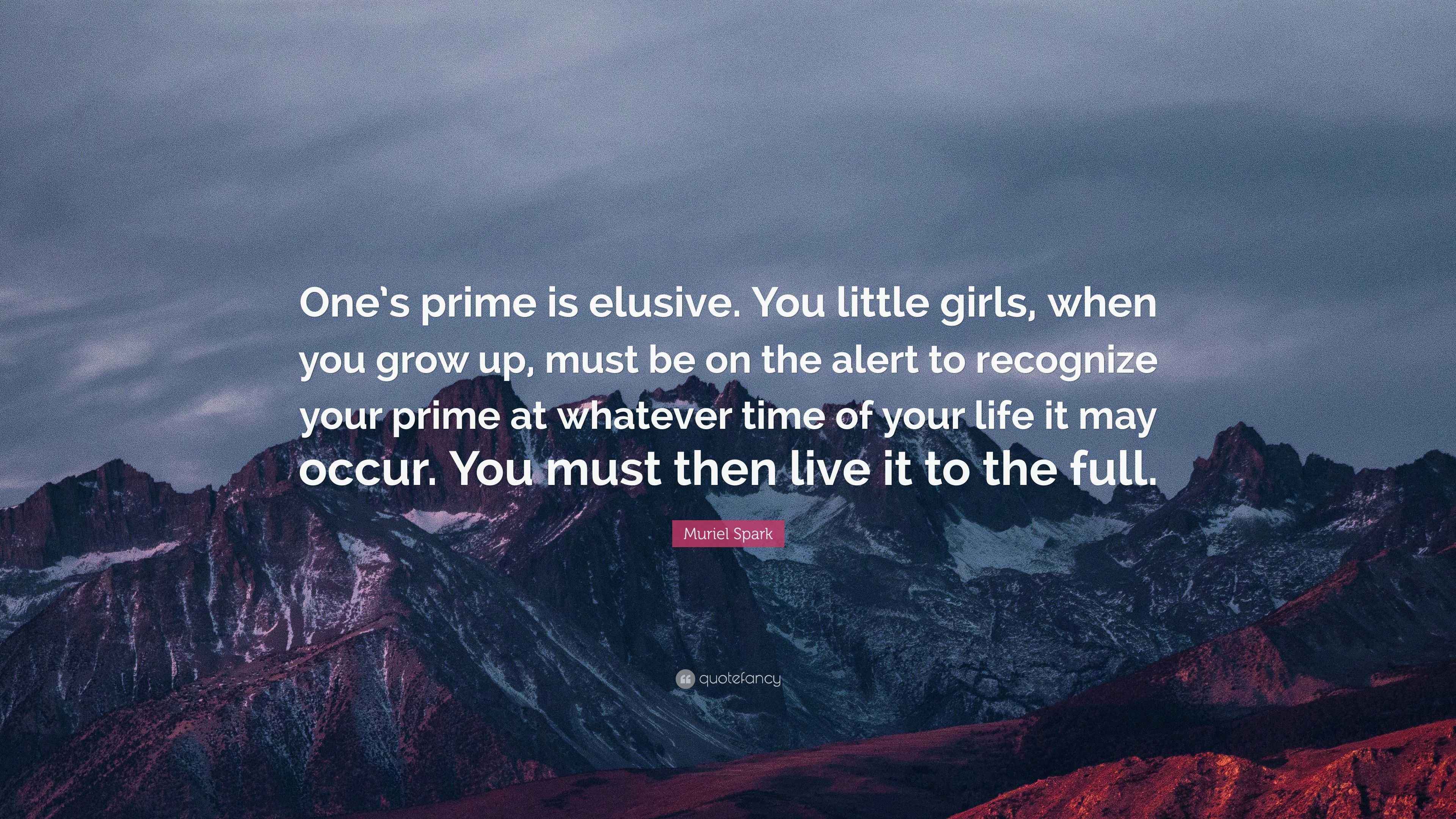 Muriel Spark Quote: “One’s prime is elusive. You little girls, when you ...