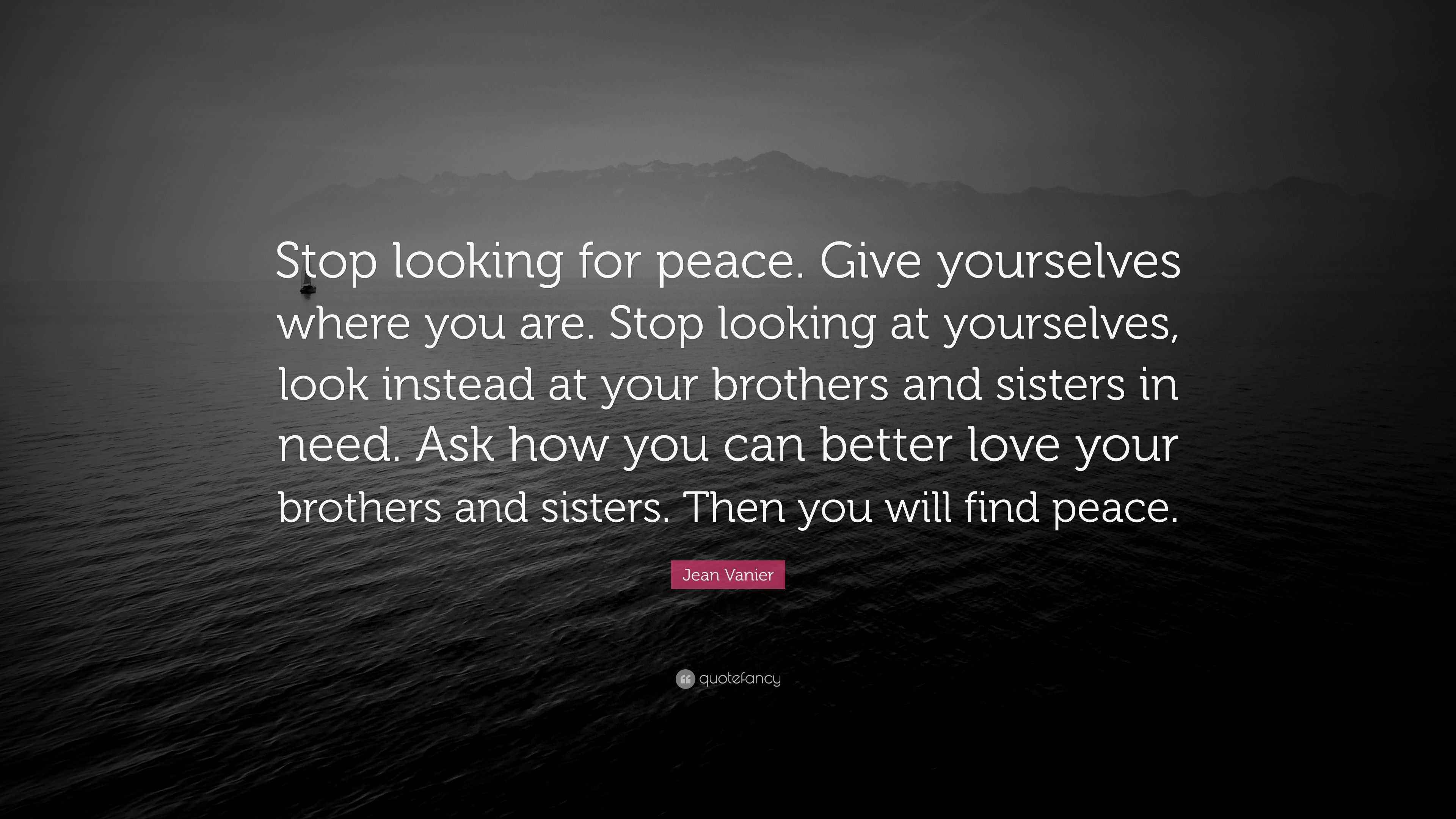 Jean Vanier Quote: “Stop looking for peace. Give yourselves where you ...