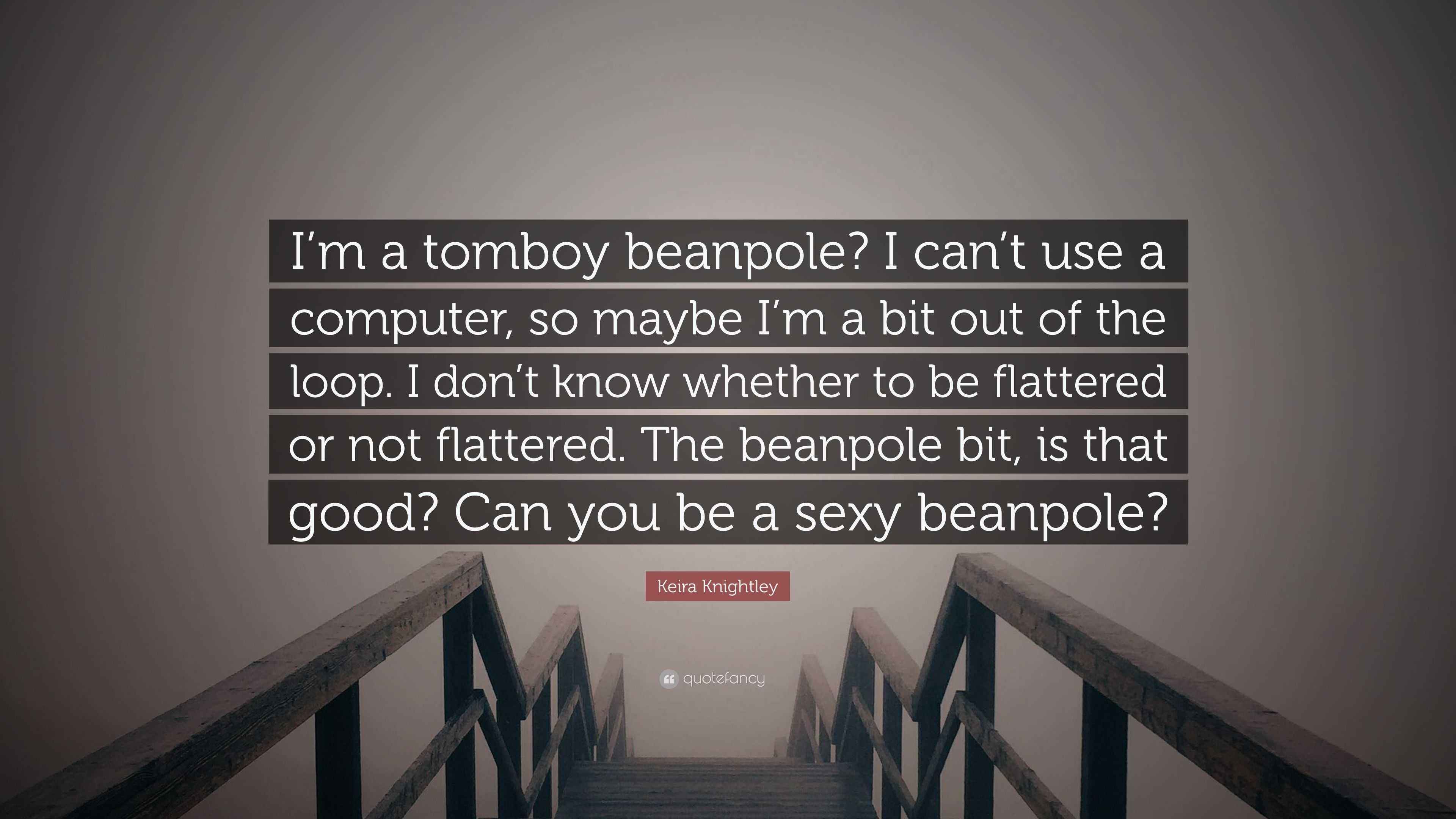 Keira Knightley Quote: “I’m a tomboy beanpole? I can’t use a computer ...