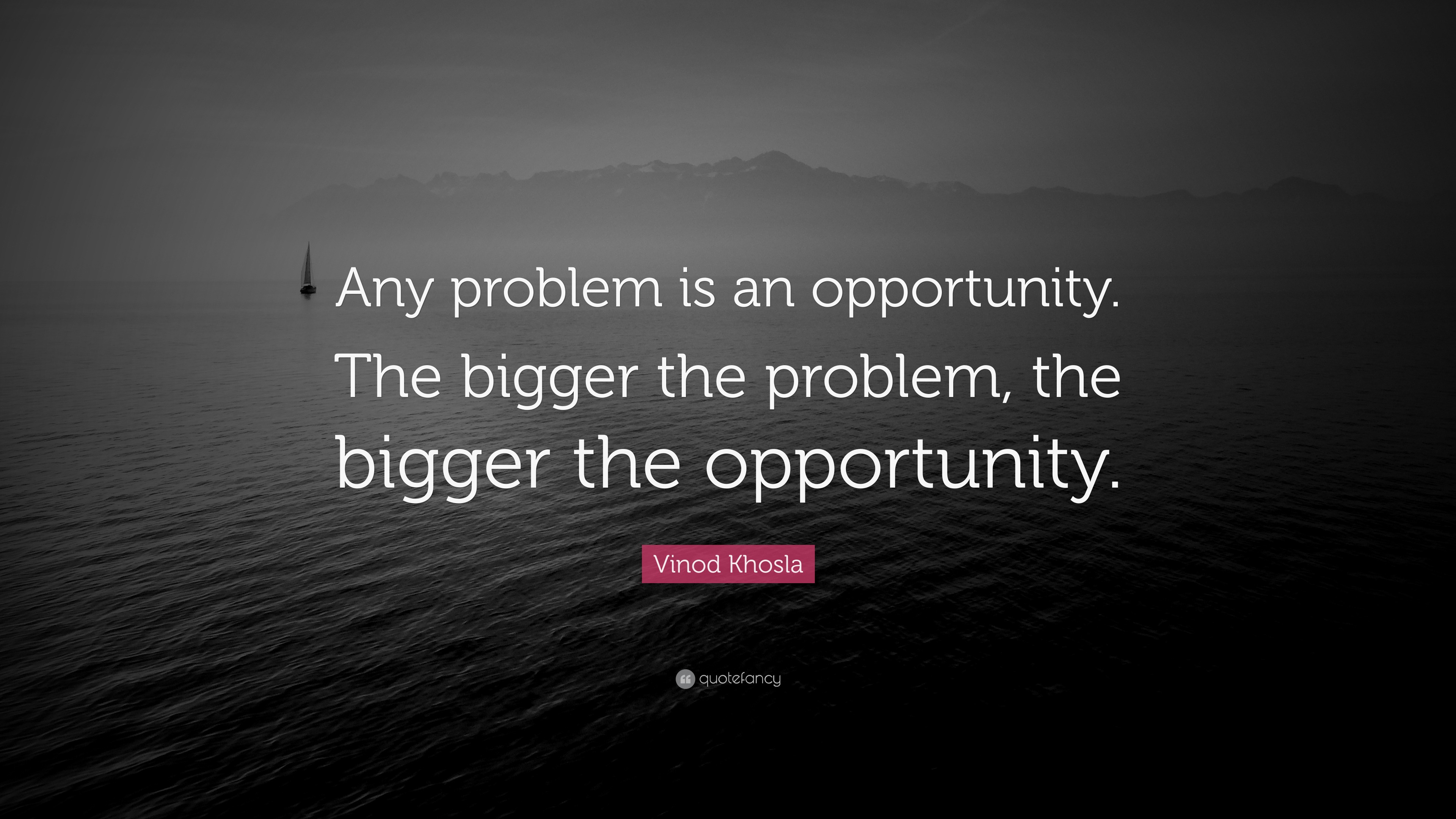 Vinod Khosla Quote: “Any problem is an opportunity. The bigger the ...