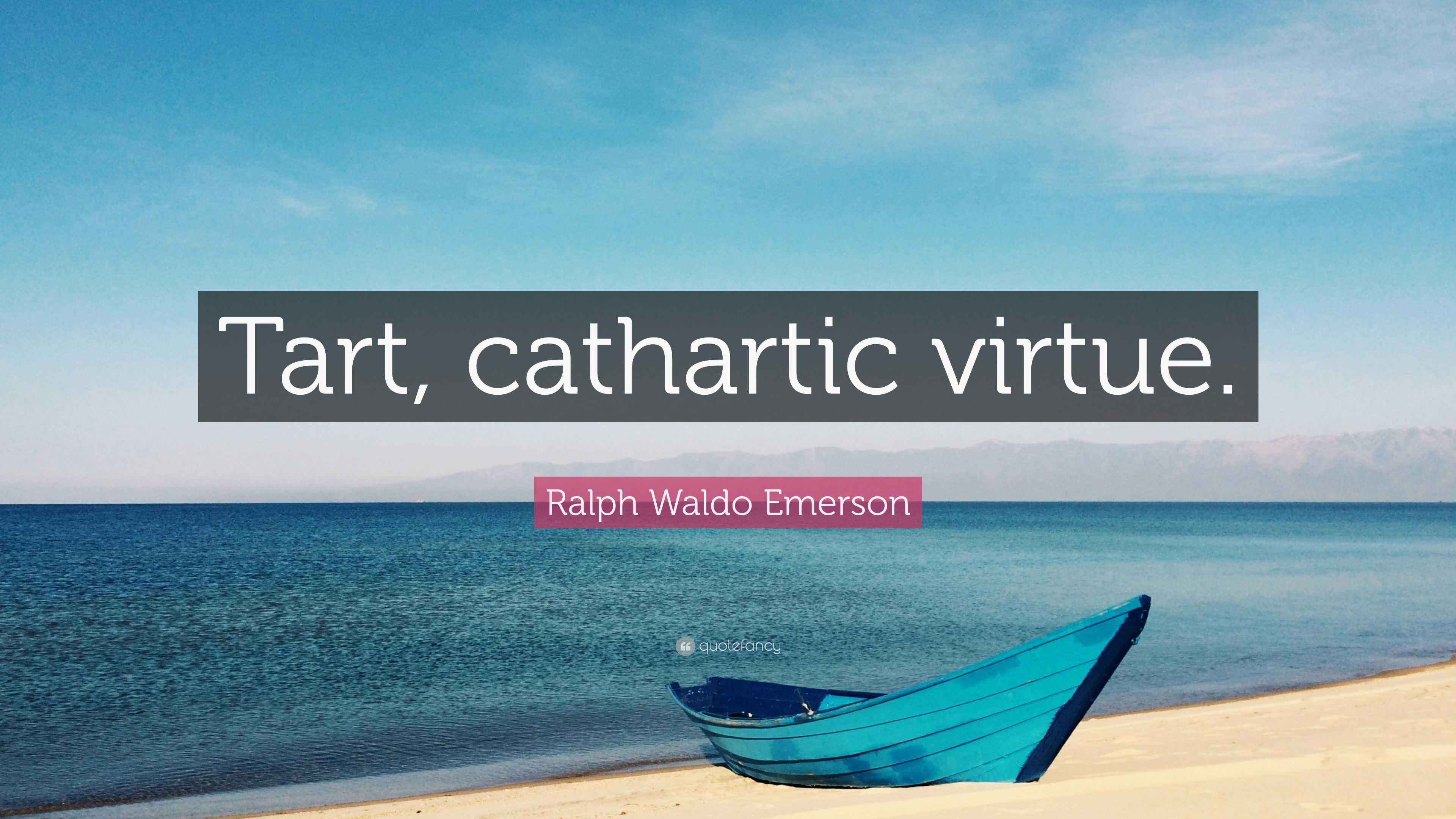 Ralph Waldo Emerson Quote: “Tart, cathartic virtue.”