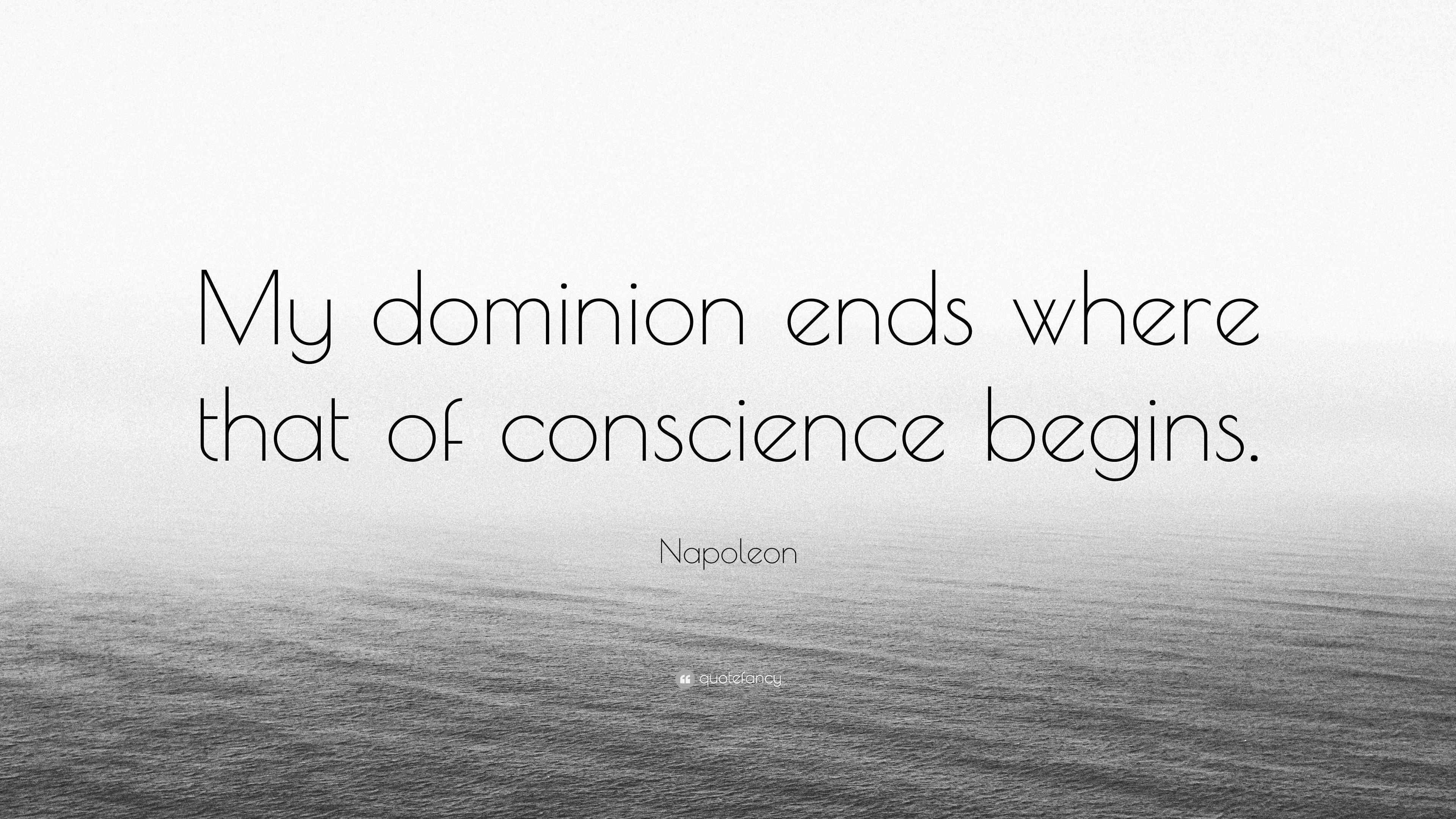 Napoleon Quote: “My dominion ends where that of conscience begins.”